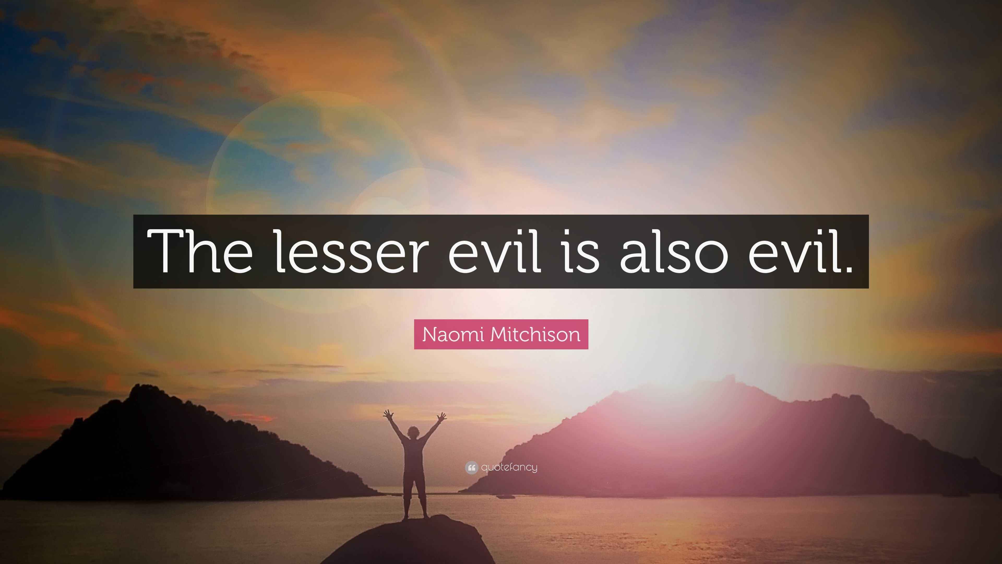 Naomi Mitchison Quote: “The lesser evil is also evil.”