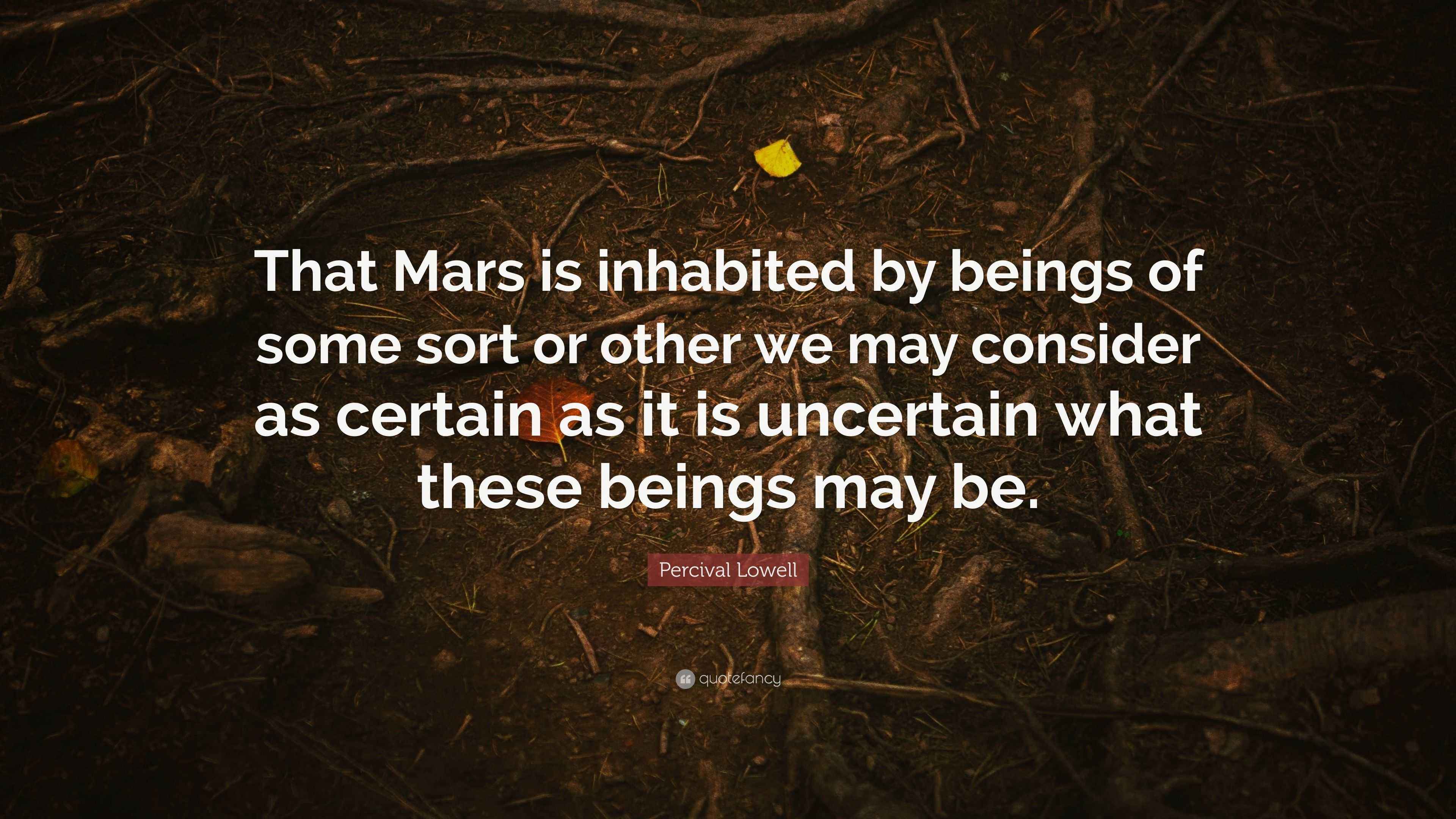 Percival Lowell Quote: “That Mars is inhabited by beings of some sort ...
