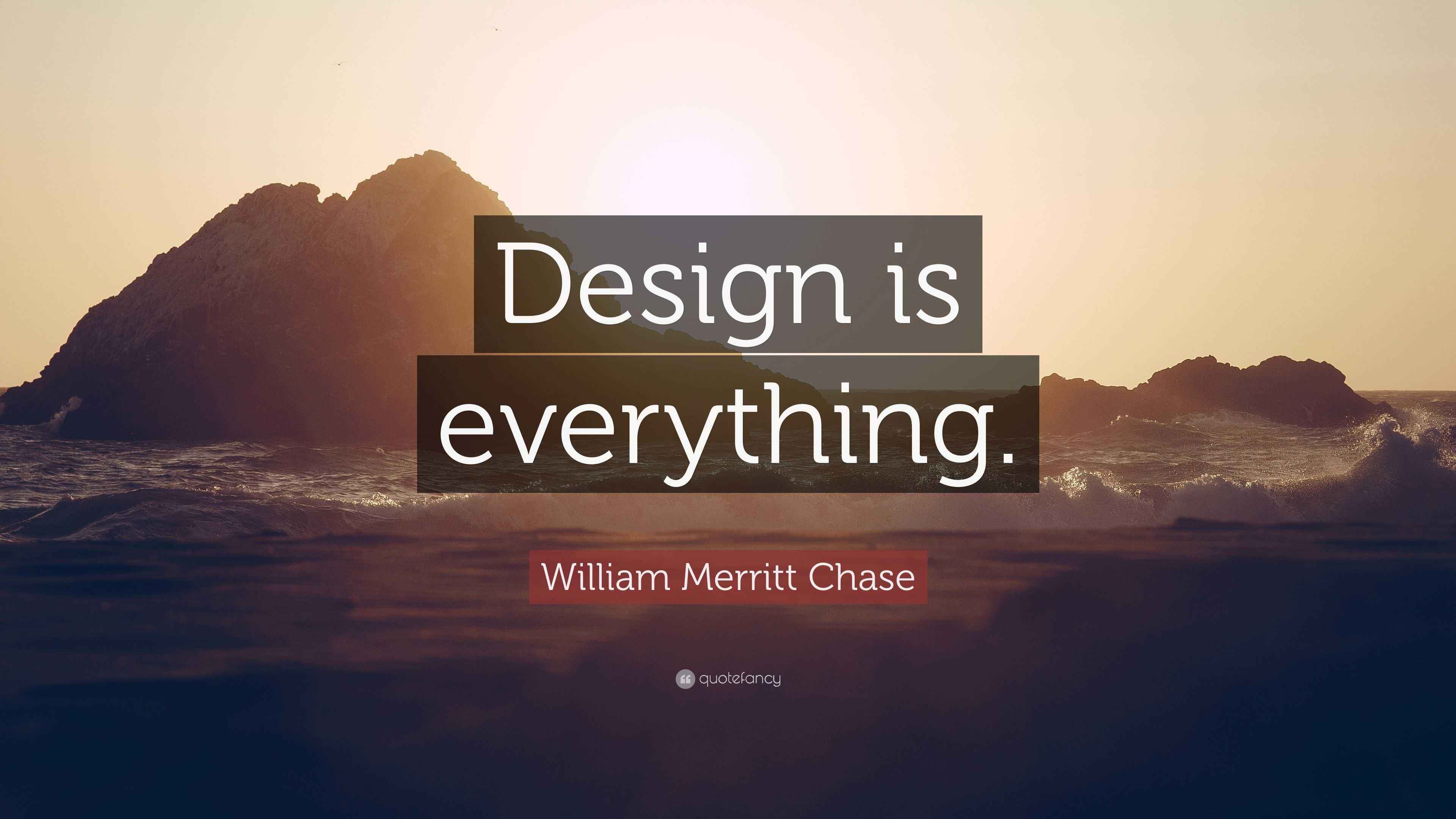 William Merritt Chase Quote: “Design is everything.”