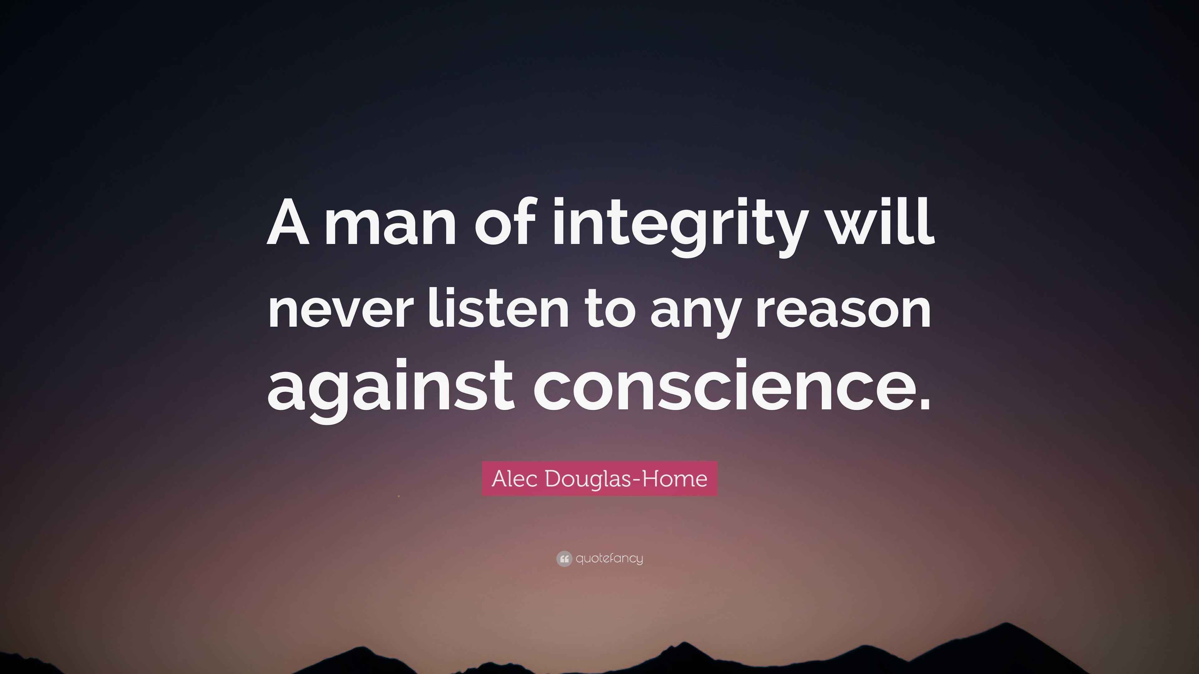Alec Douglas-Home Quote: “A man of integrity will never listen to any ...