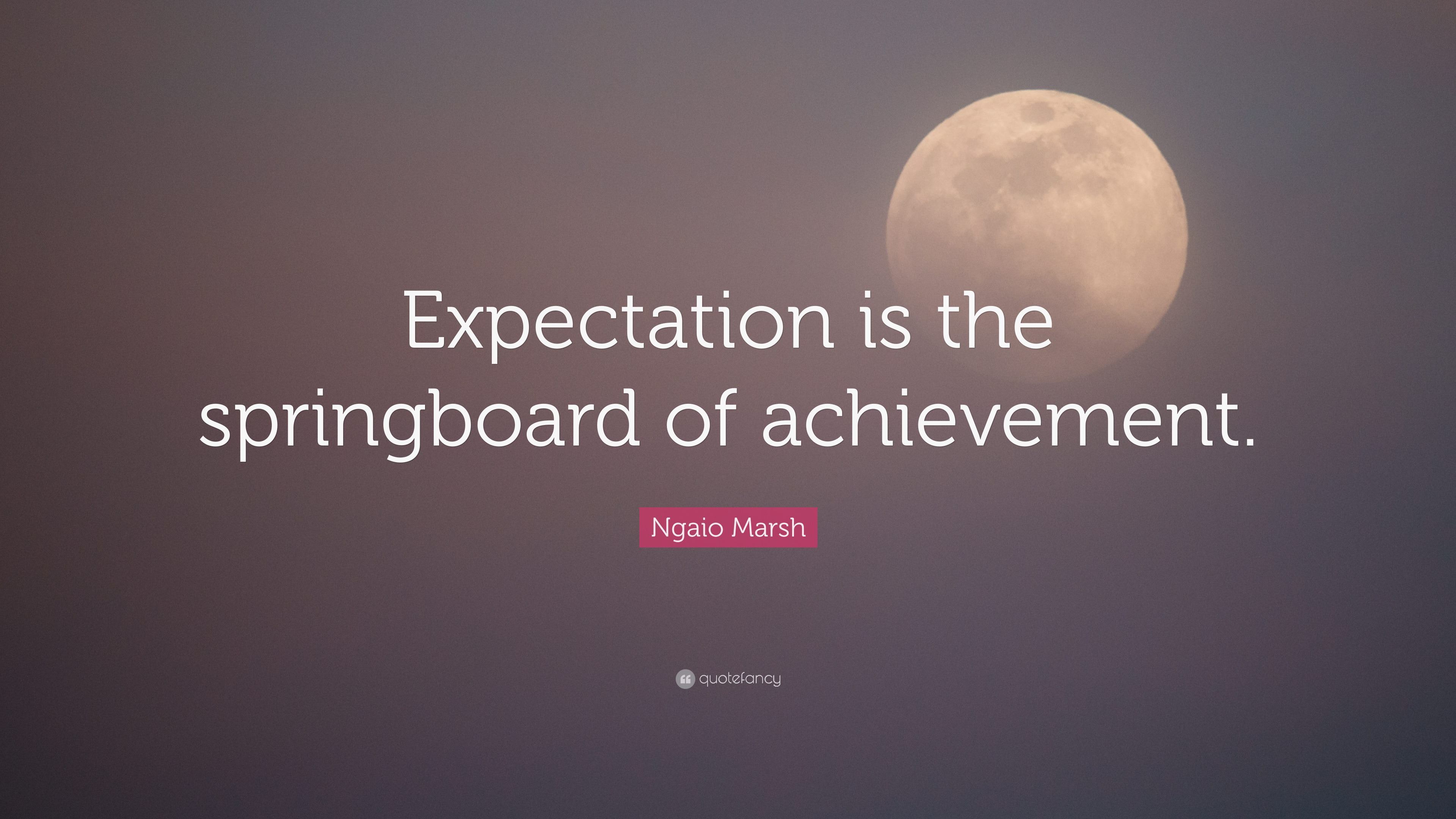 Ngaio Marsh Quote: “Expectation is the springboard of achievement.”