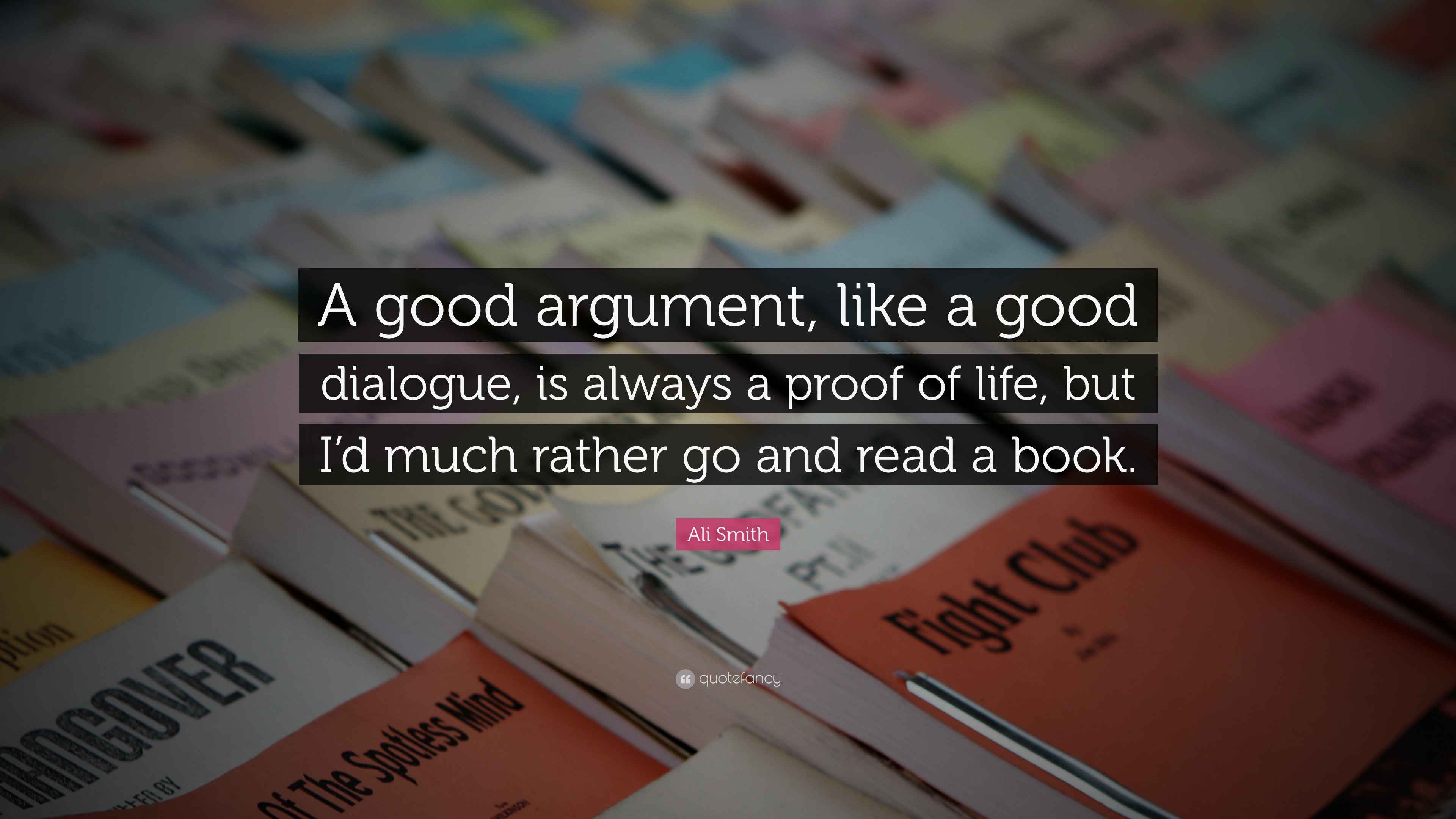Ali Smith Quote: “A good argument, like a good dialogue, is always a ...