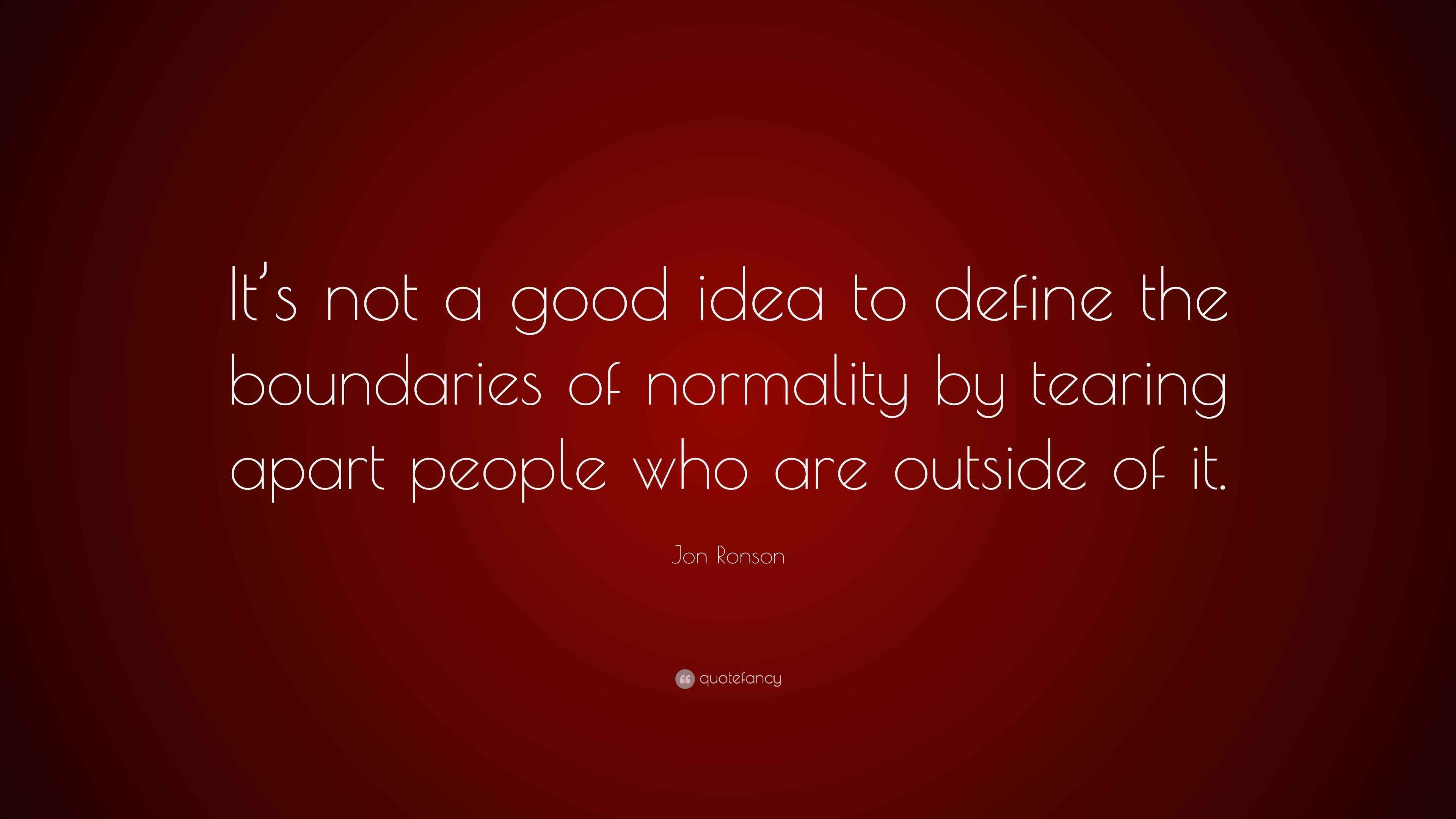 Jon Ronson Quote: “It’s not a good idea to define the boundaries of ...