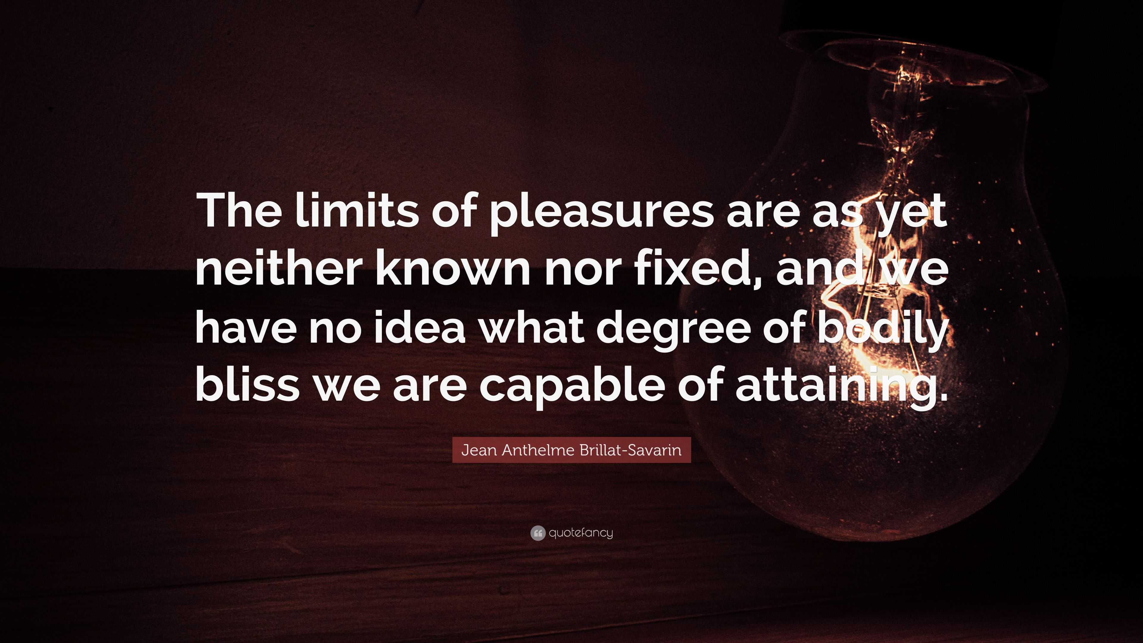 Jean Anthelme Brillat-Savarin Quote: “The limits of pleasures are as ...