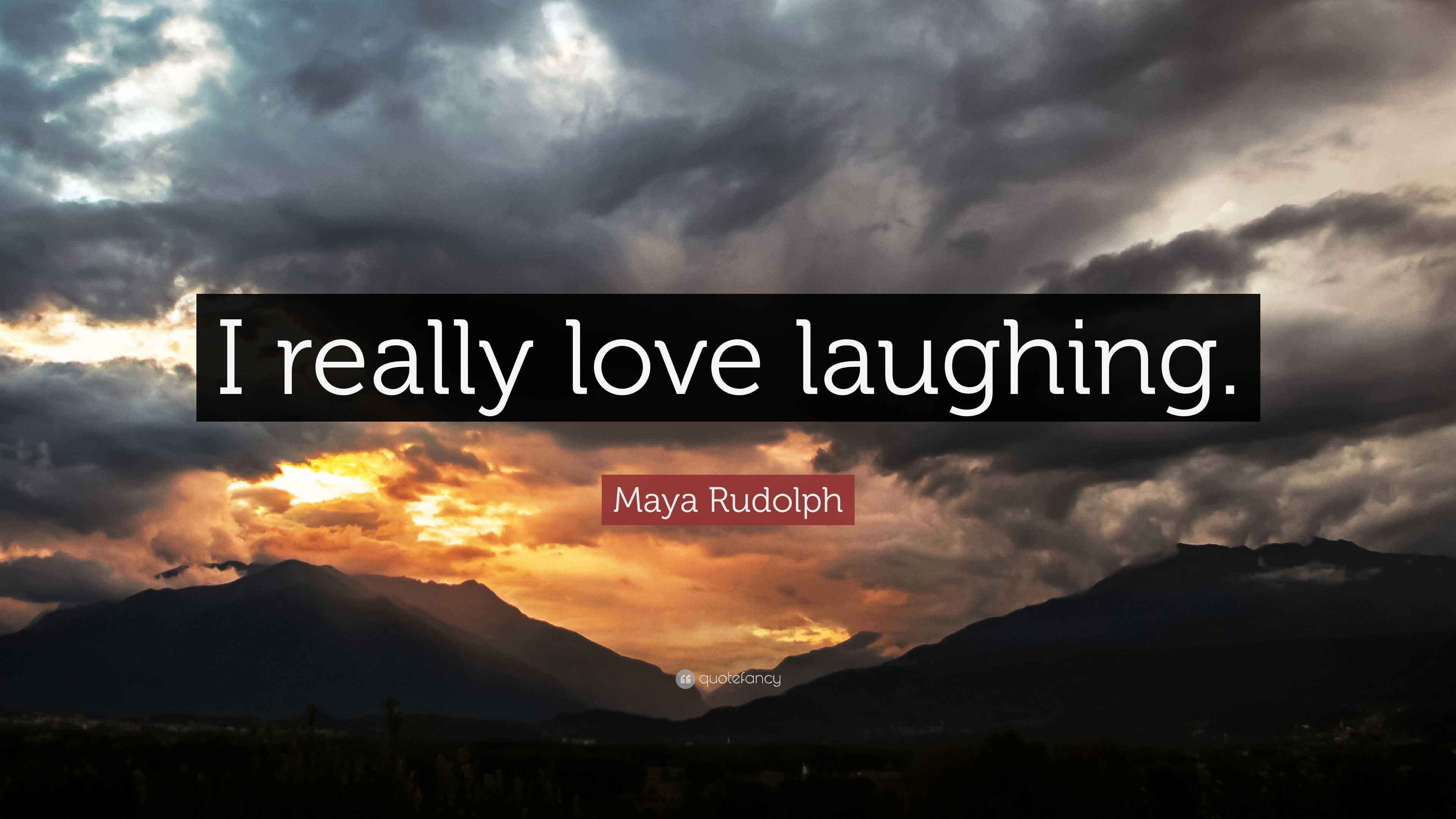 Maya Rudolph Quote: “I really love laughing.”