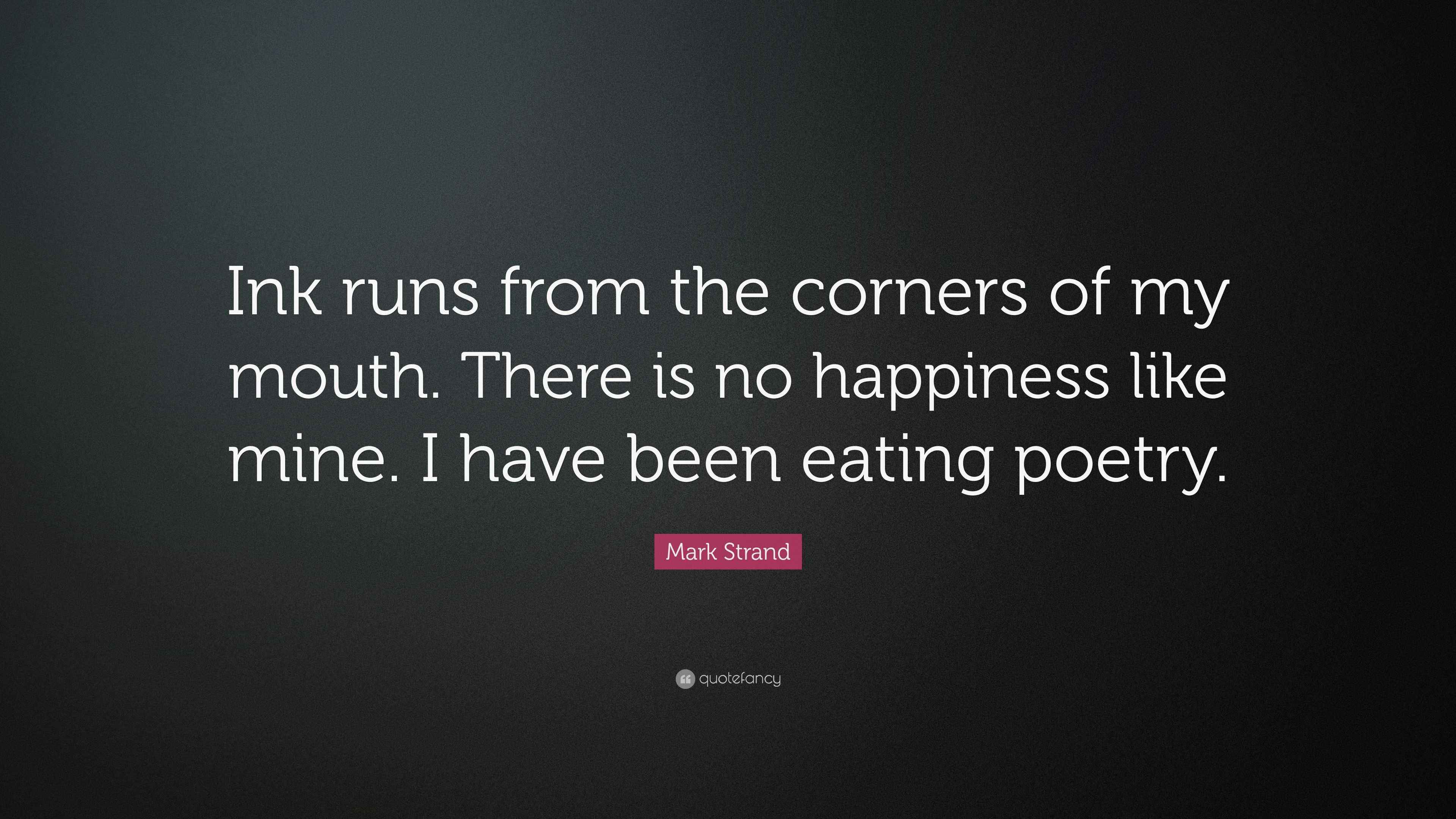 Mark Strand Quote: “Ink runs from the corners of my mouth. There is no ...