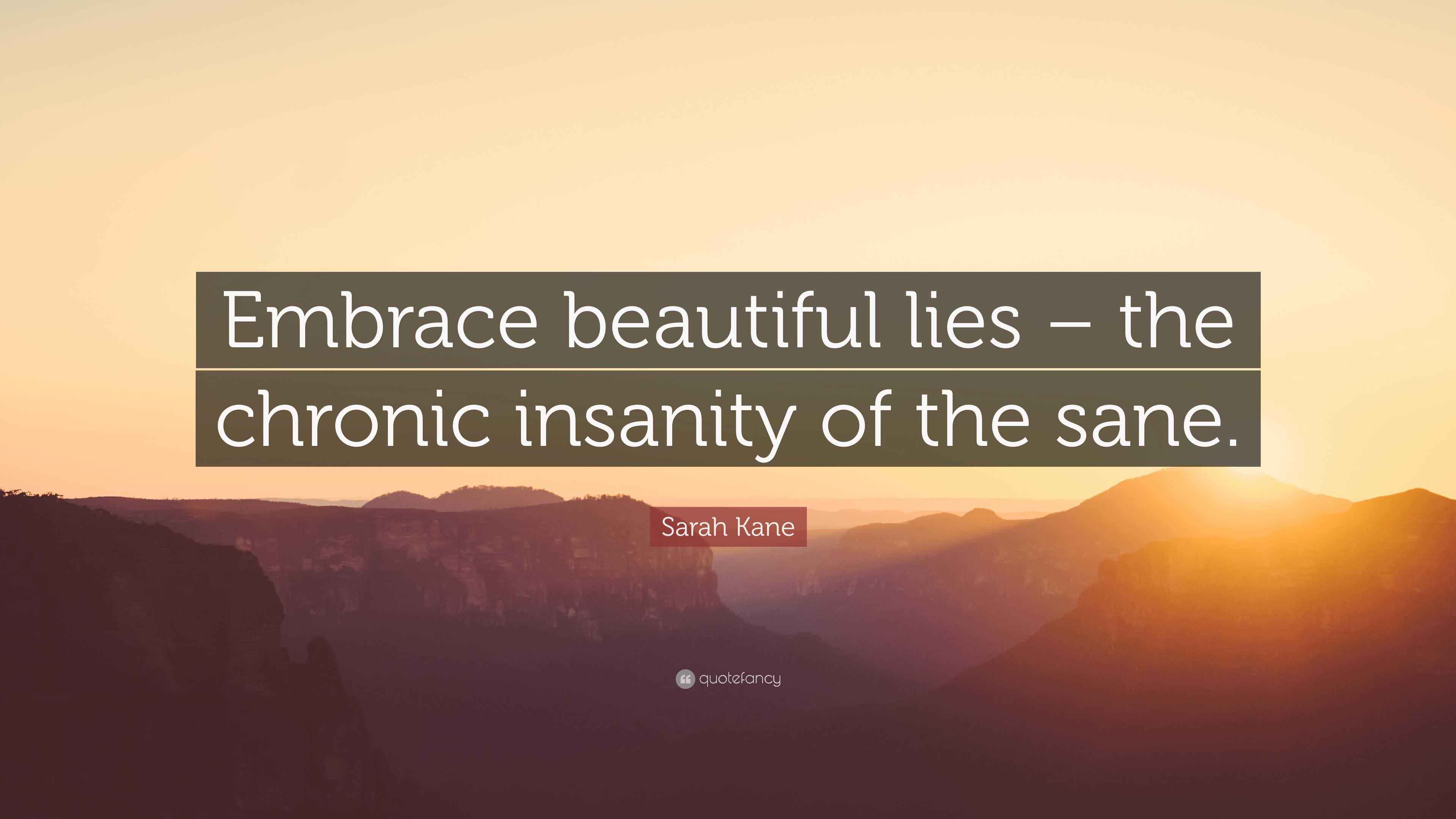 Sarah Kane Quote: “Embrace beautiful lies – the chronic insanity of the ...