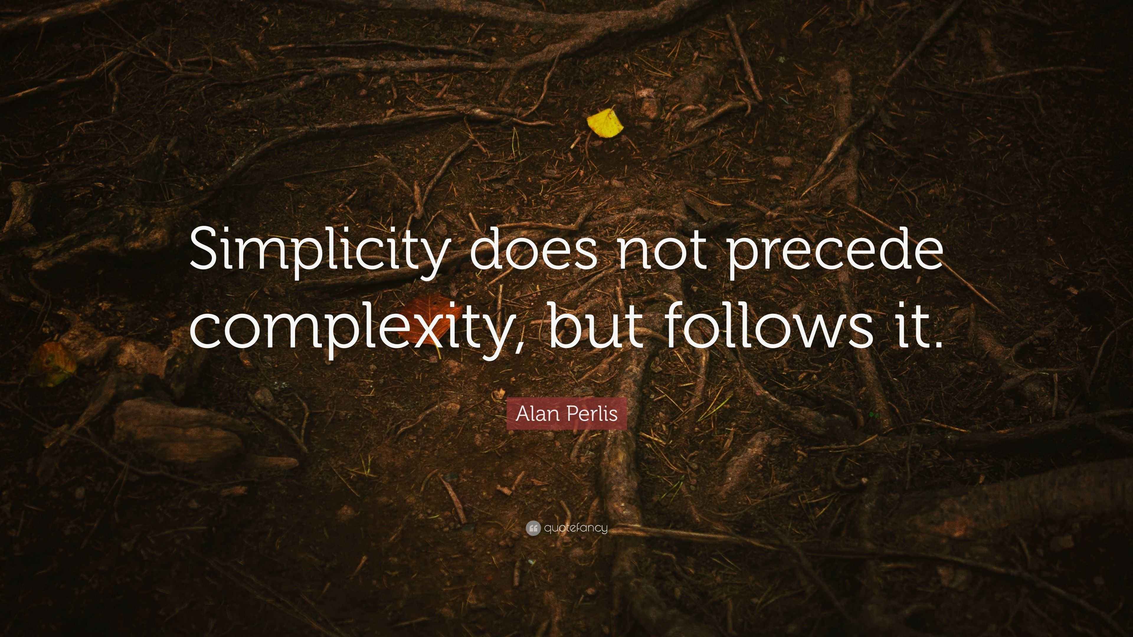 Alan Perlis Quote: “Simplicity does not precede complexity, but follows ...