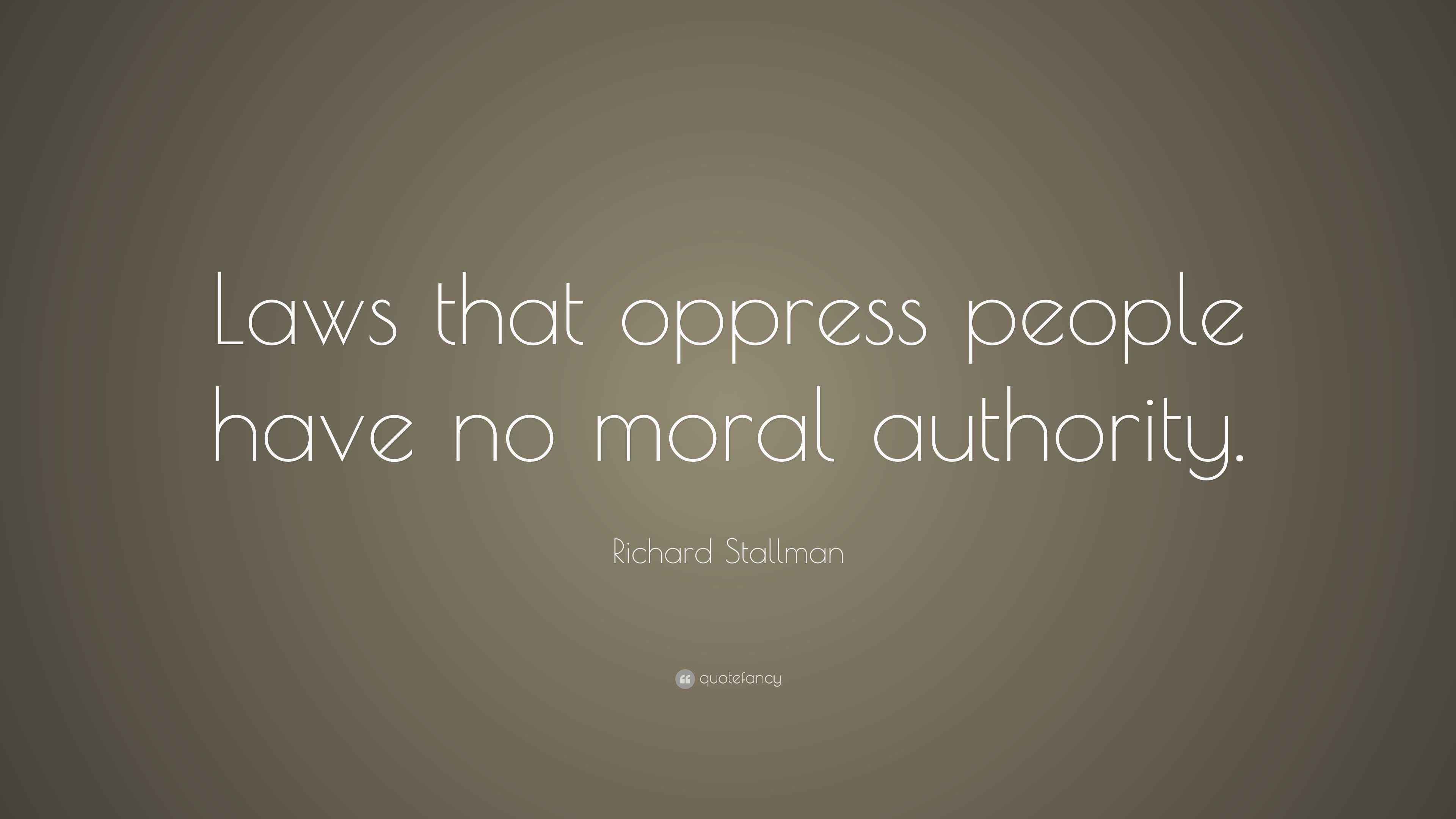 Richard Stallman Quote: “Laws that oppress people have no moral authority.”