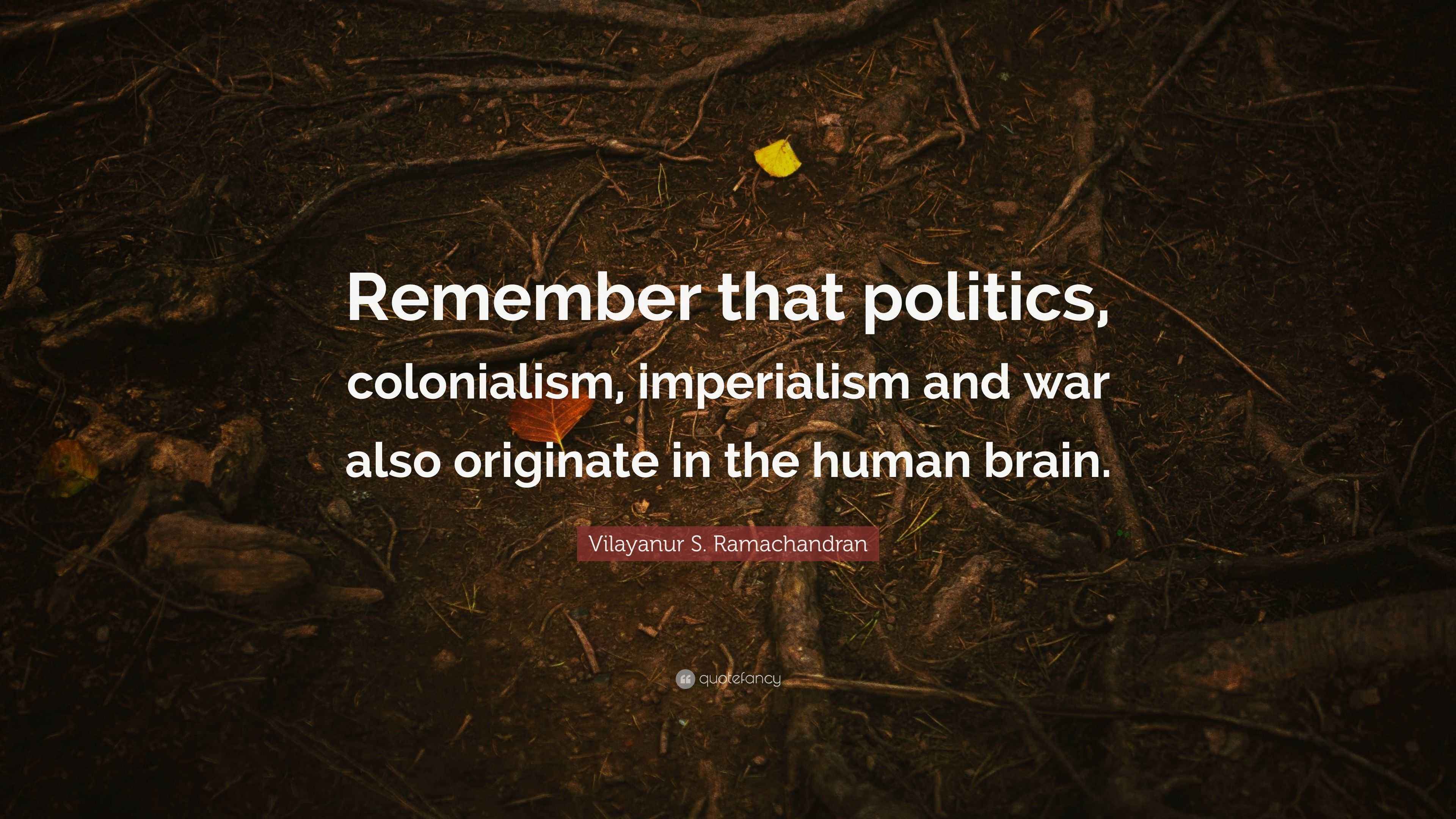 Vilayanur S. Ramachandran Quote: “Remember that politics, colonialism ...
