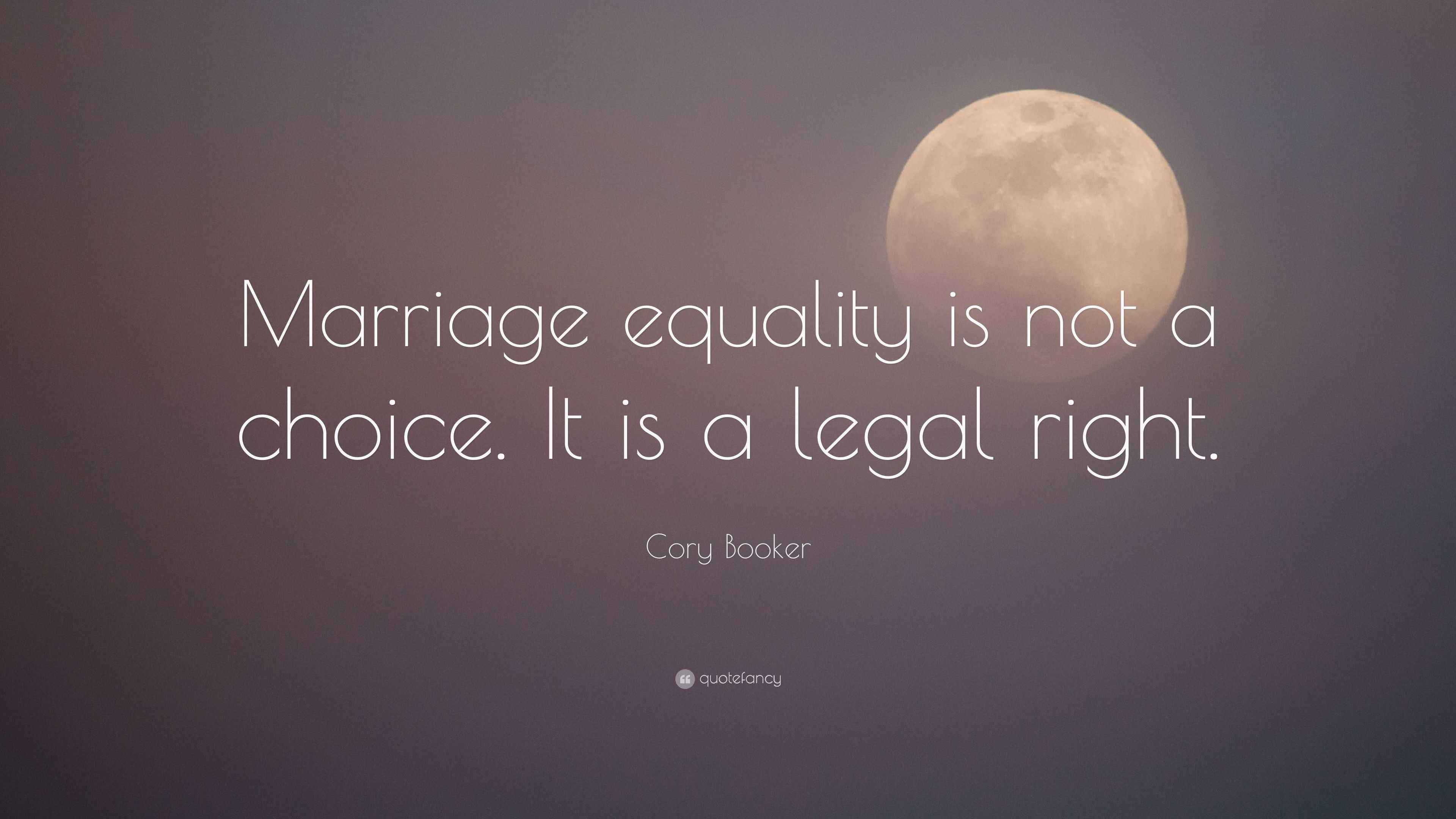 Cory Booker Quote: “Marriage equality is not a choice. It is a legal ...