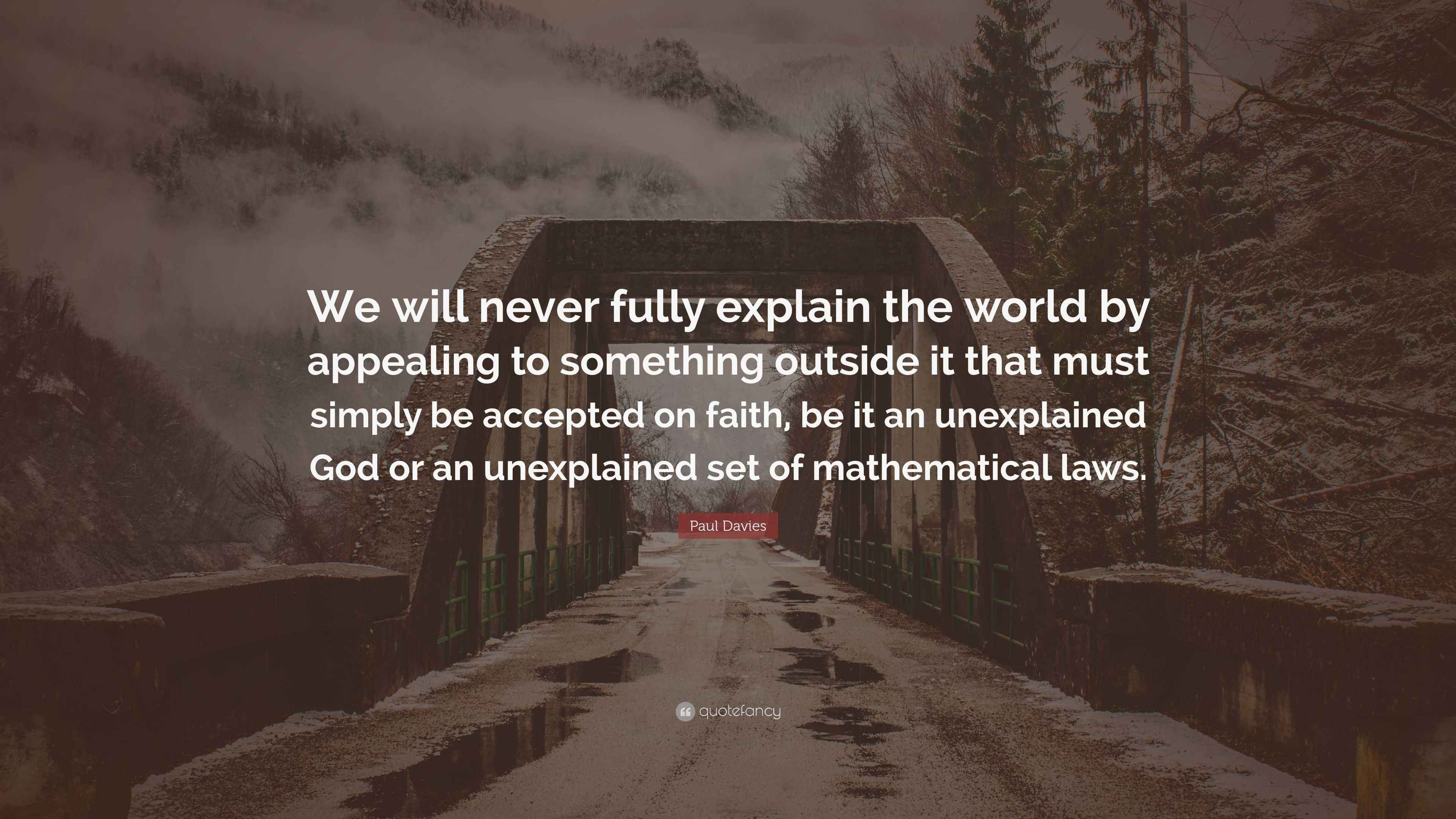 Paul Davies Quote: “We will never fully explain the world by appealing ...