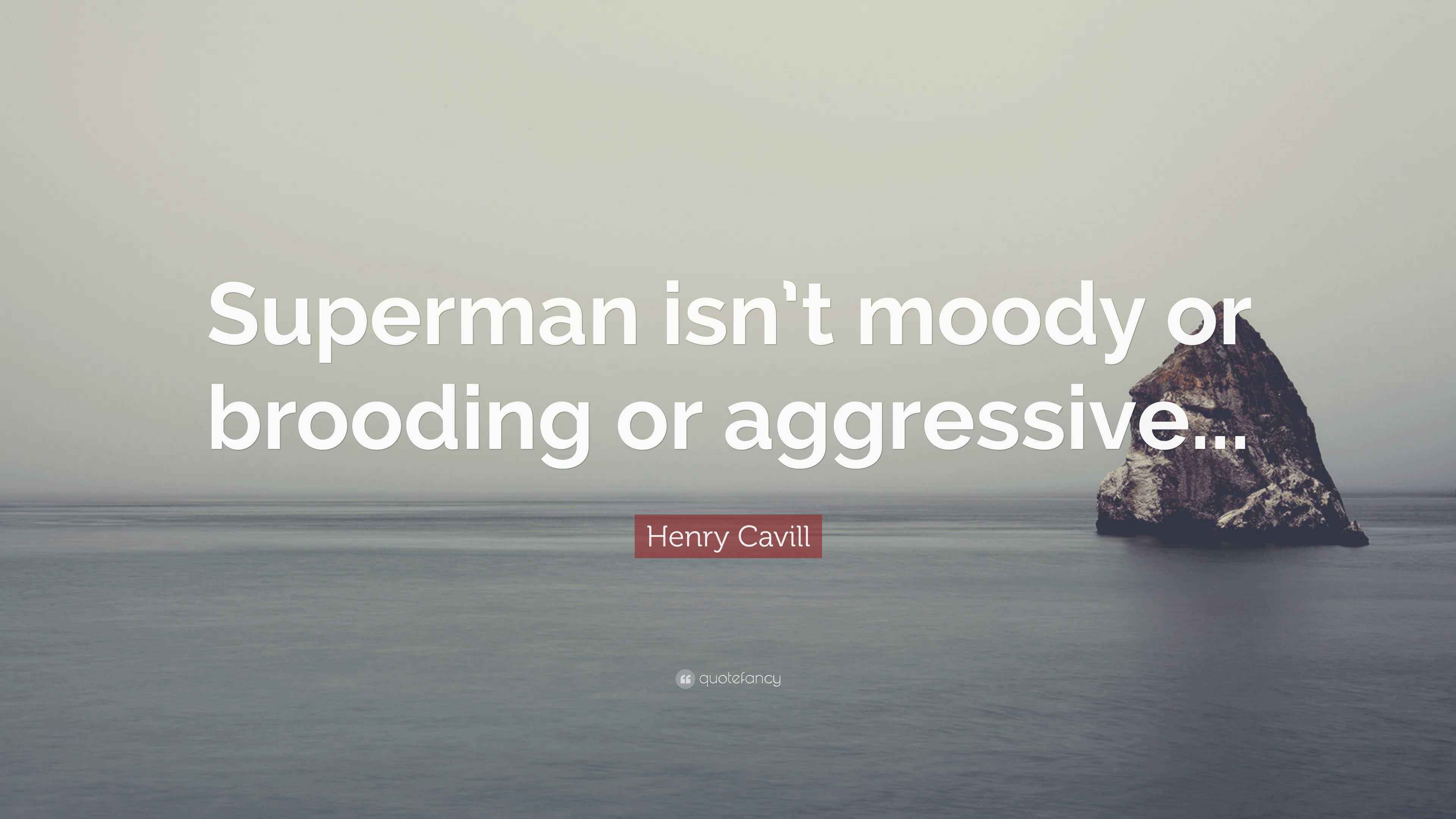 Henry Cavill Quote: “Superman isn’t moody or brooding or aggressive...”