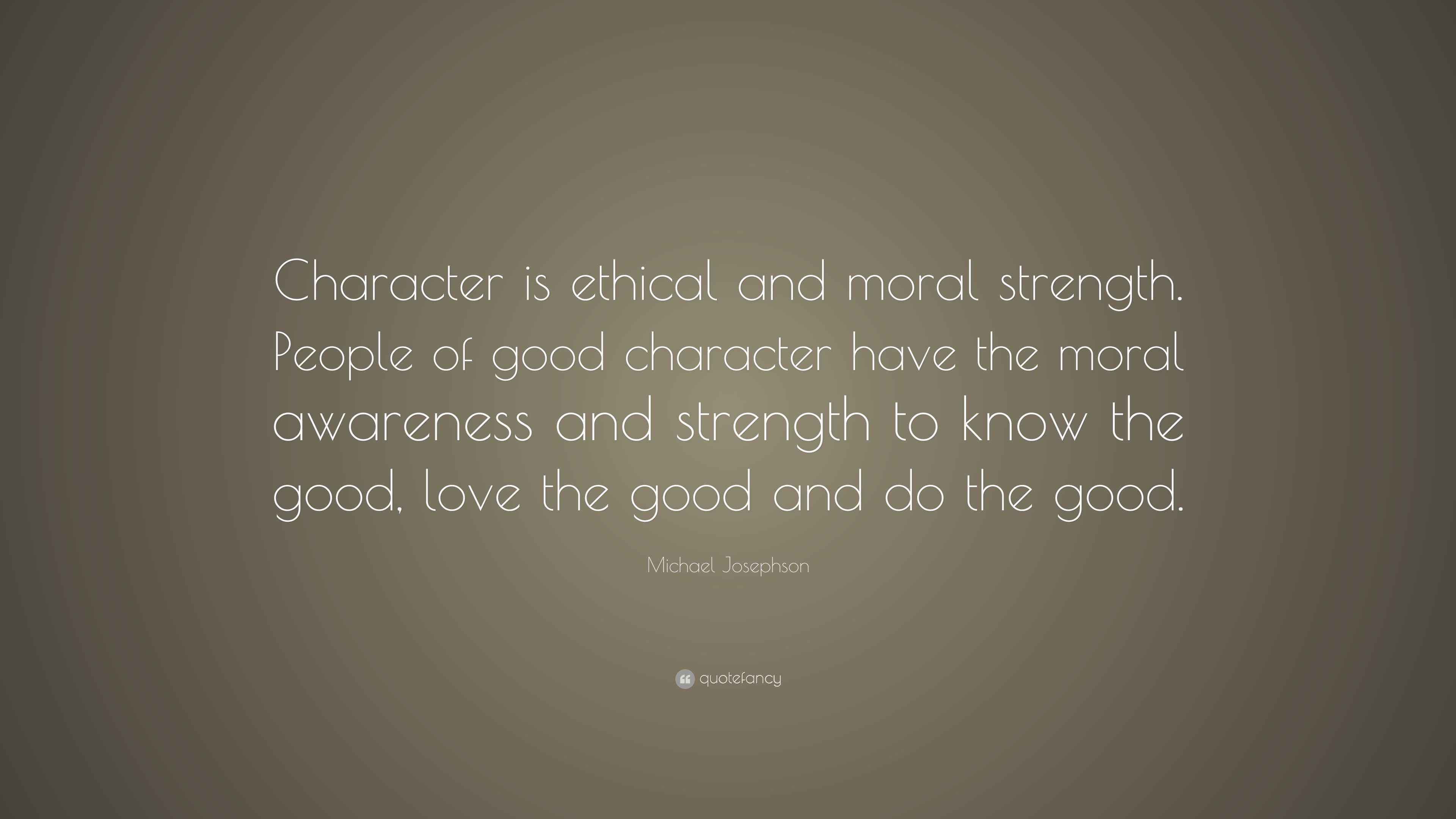 Michael Josephson Quote: “Character is ethical and moral strength ...