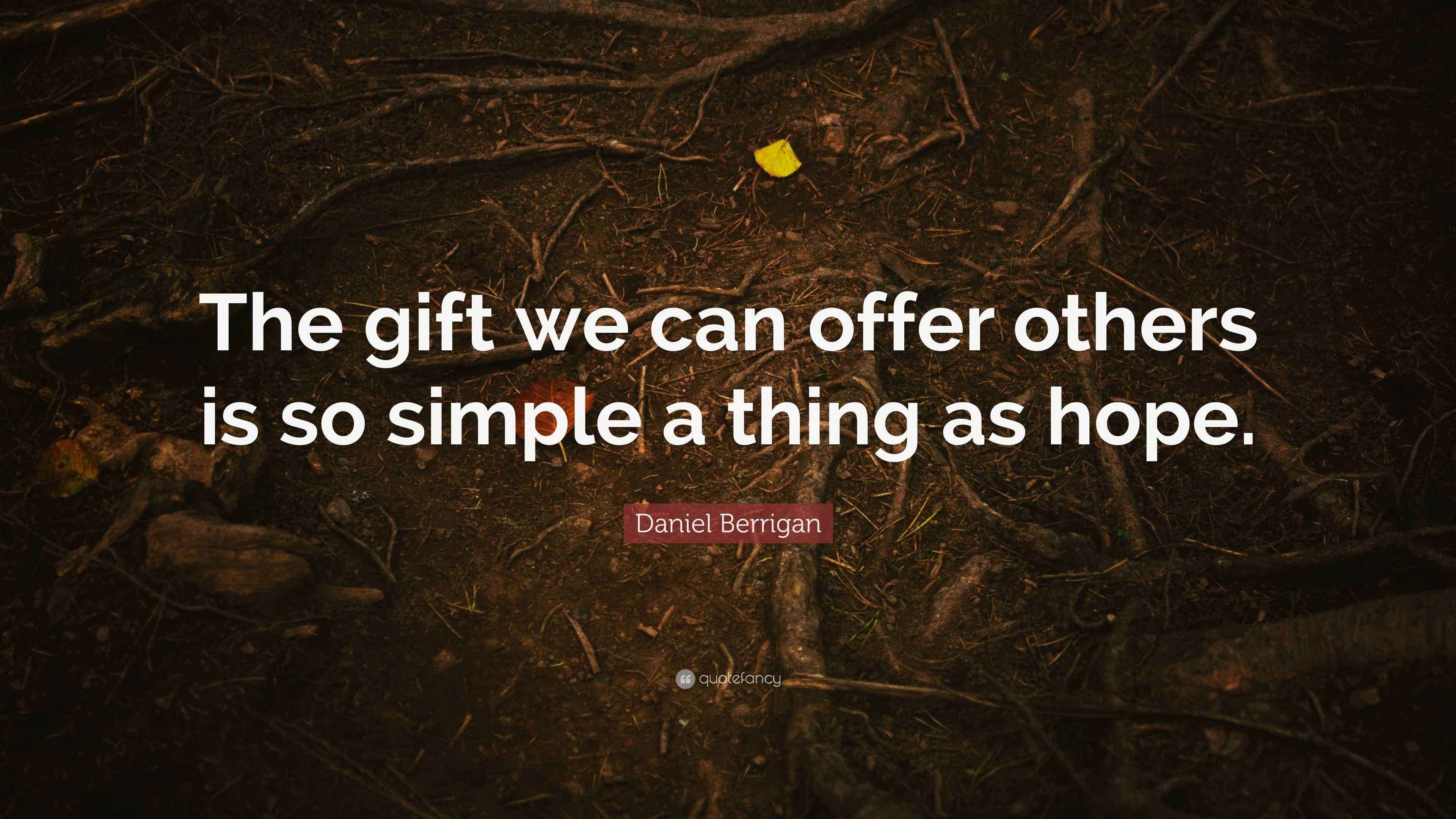 Daniel Berrigan Quote: “The gift we can offer others is so simple a ...