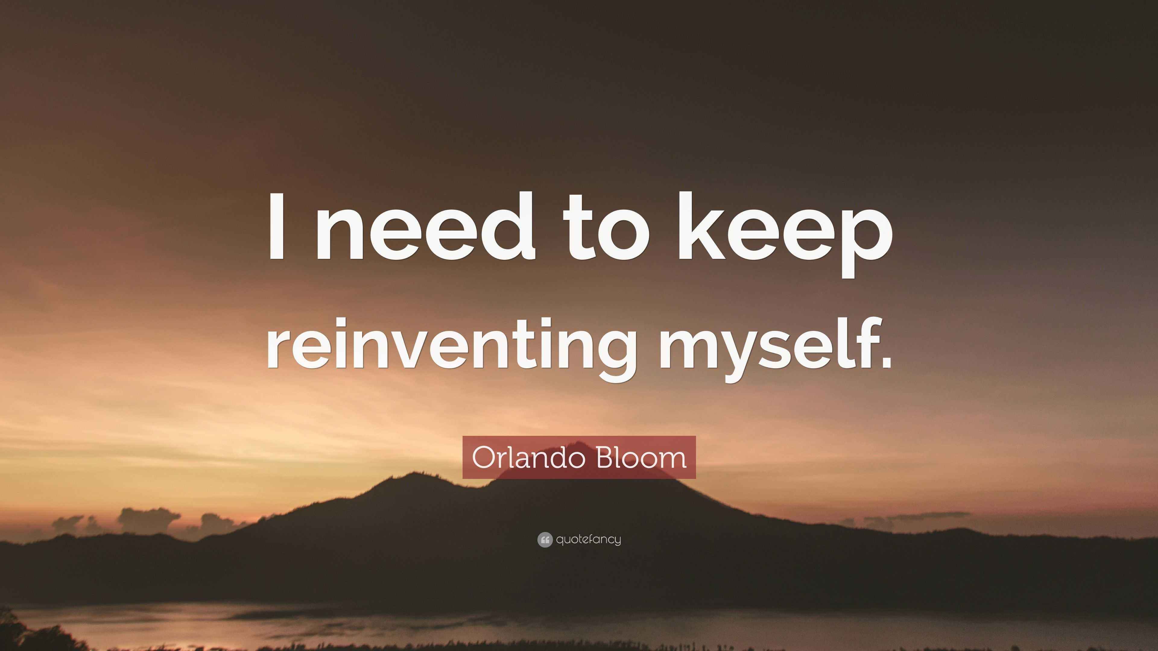 Orlando Bloom Quote: “I need to keep reinventing myself.”