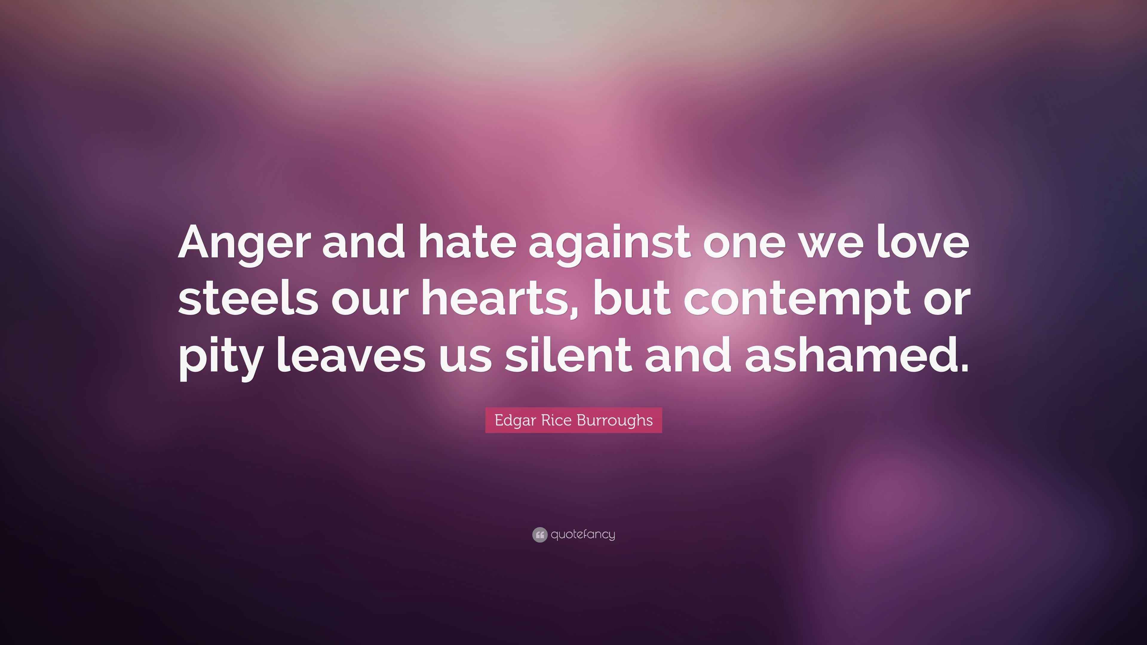Edgar Rice Burroughs Quote: “Anger and hate against one we love steels ...
