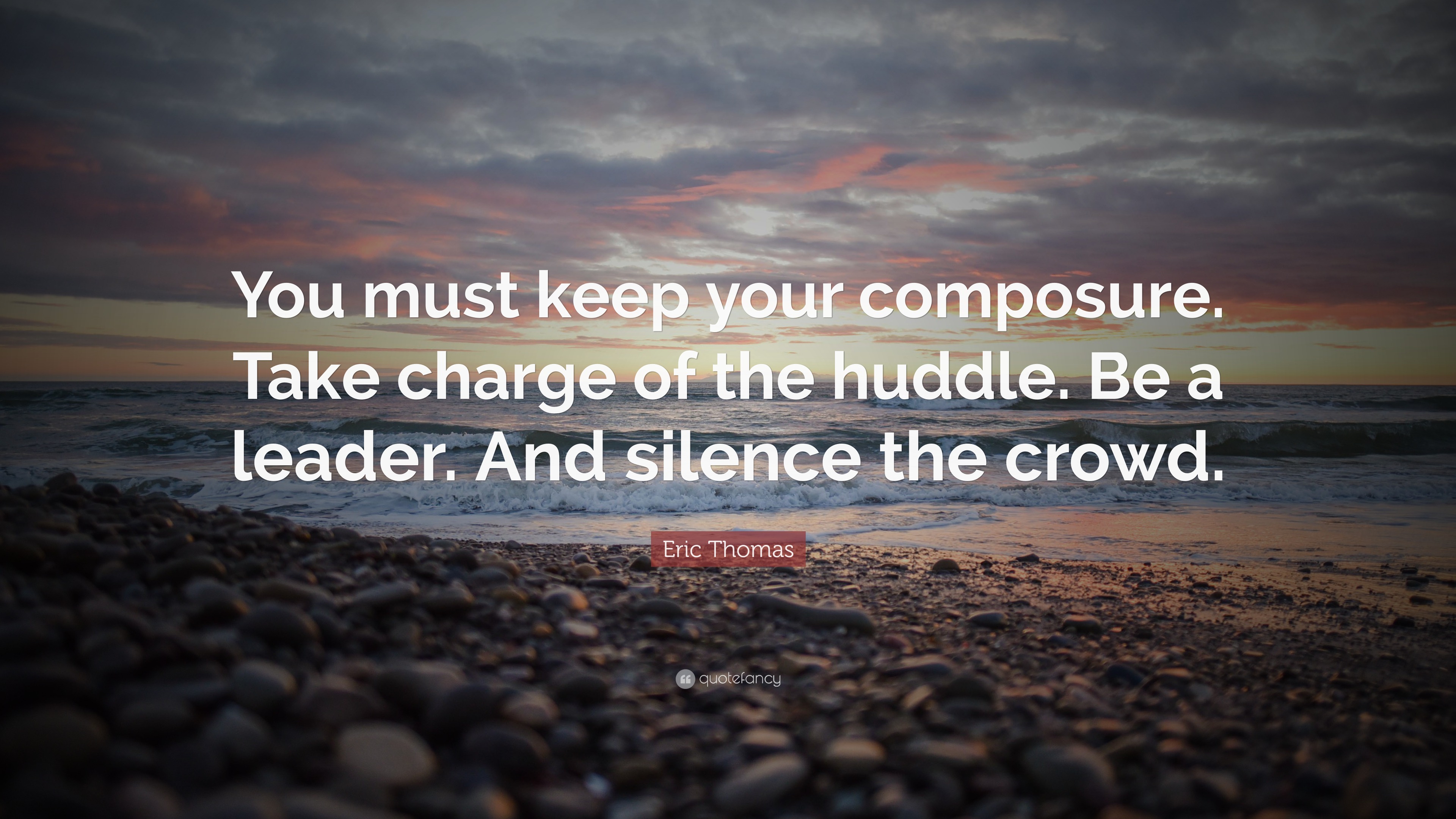 Eric Thomas Quote: “You must keep your composure. Take charge of the ...