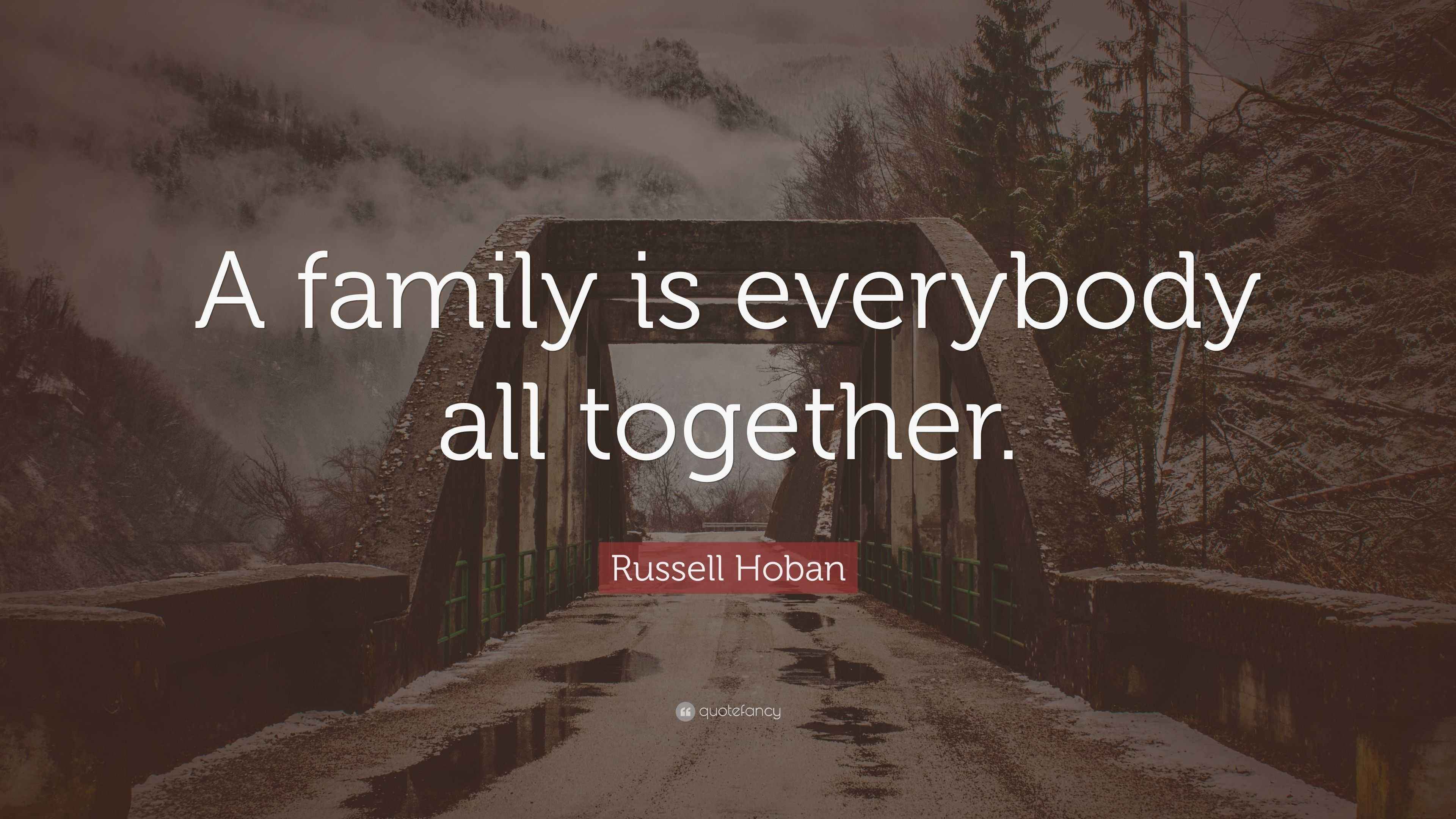 Russell Hoban Quote: “A family is everybody all together.”