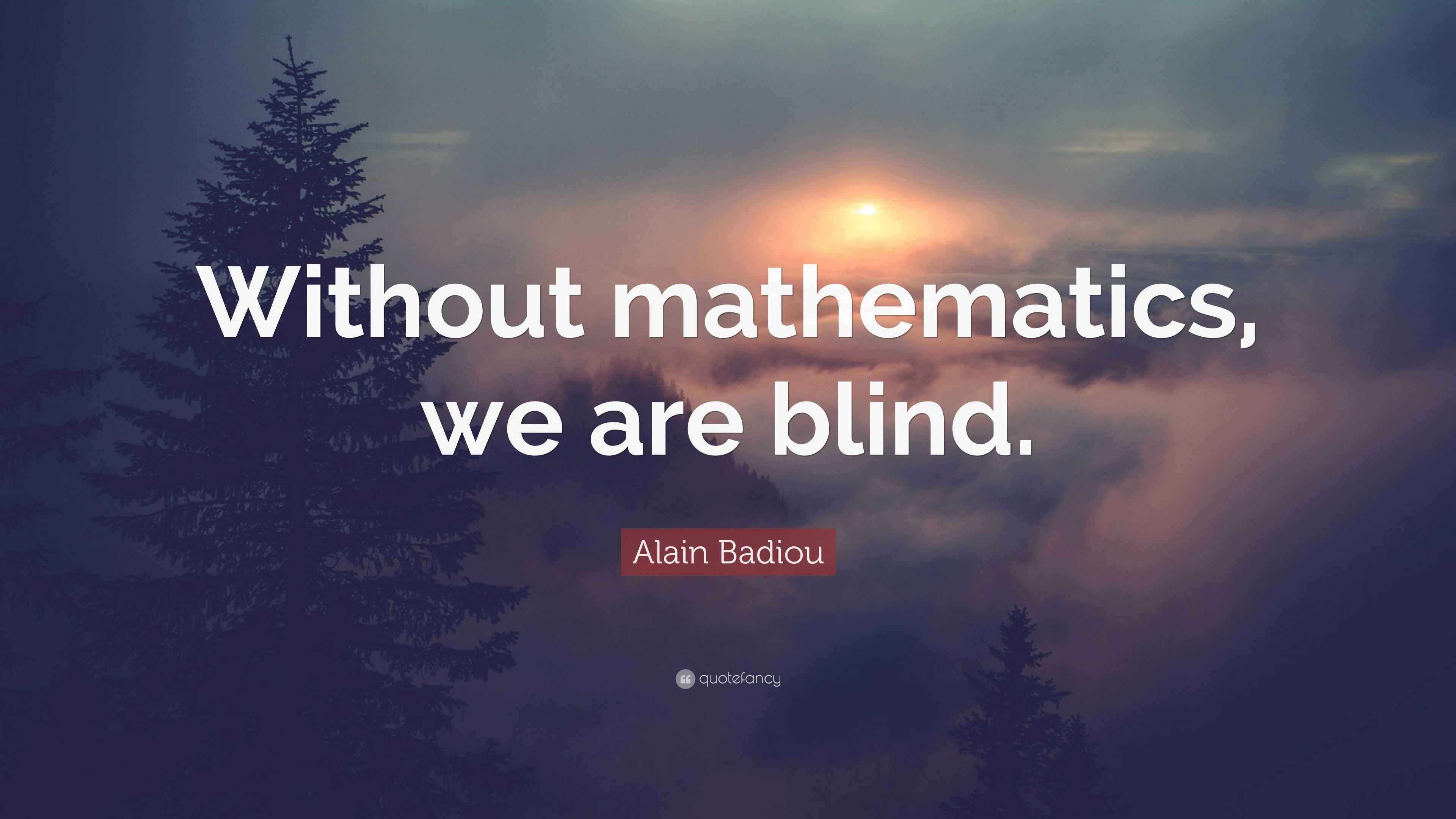 Alain Badiou Quote: “Without mathematics, we are blind.”