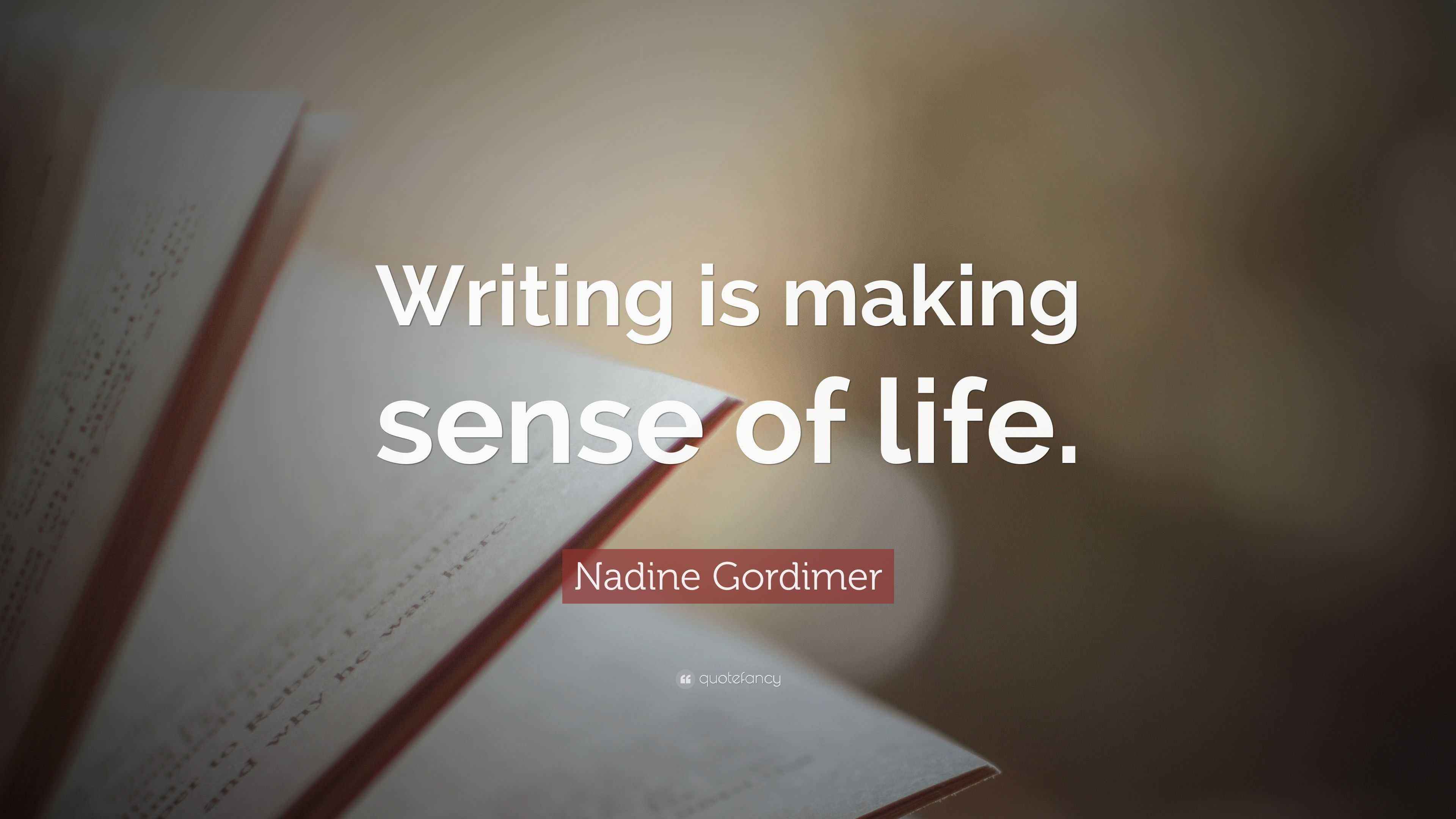 Nadine Gordimer Quote: “Writing is making sense of life.”