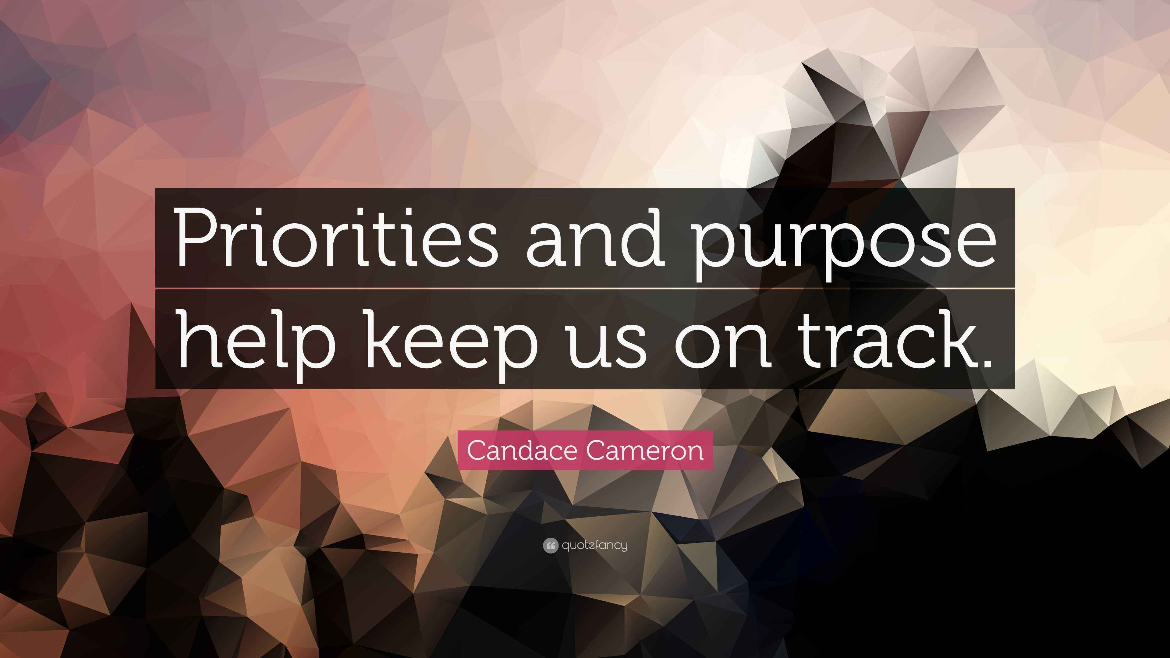Candace Cameron Quote: “Priorities and purpose help keep us on track.”