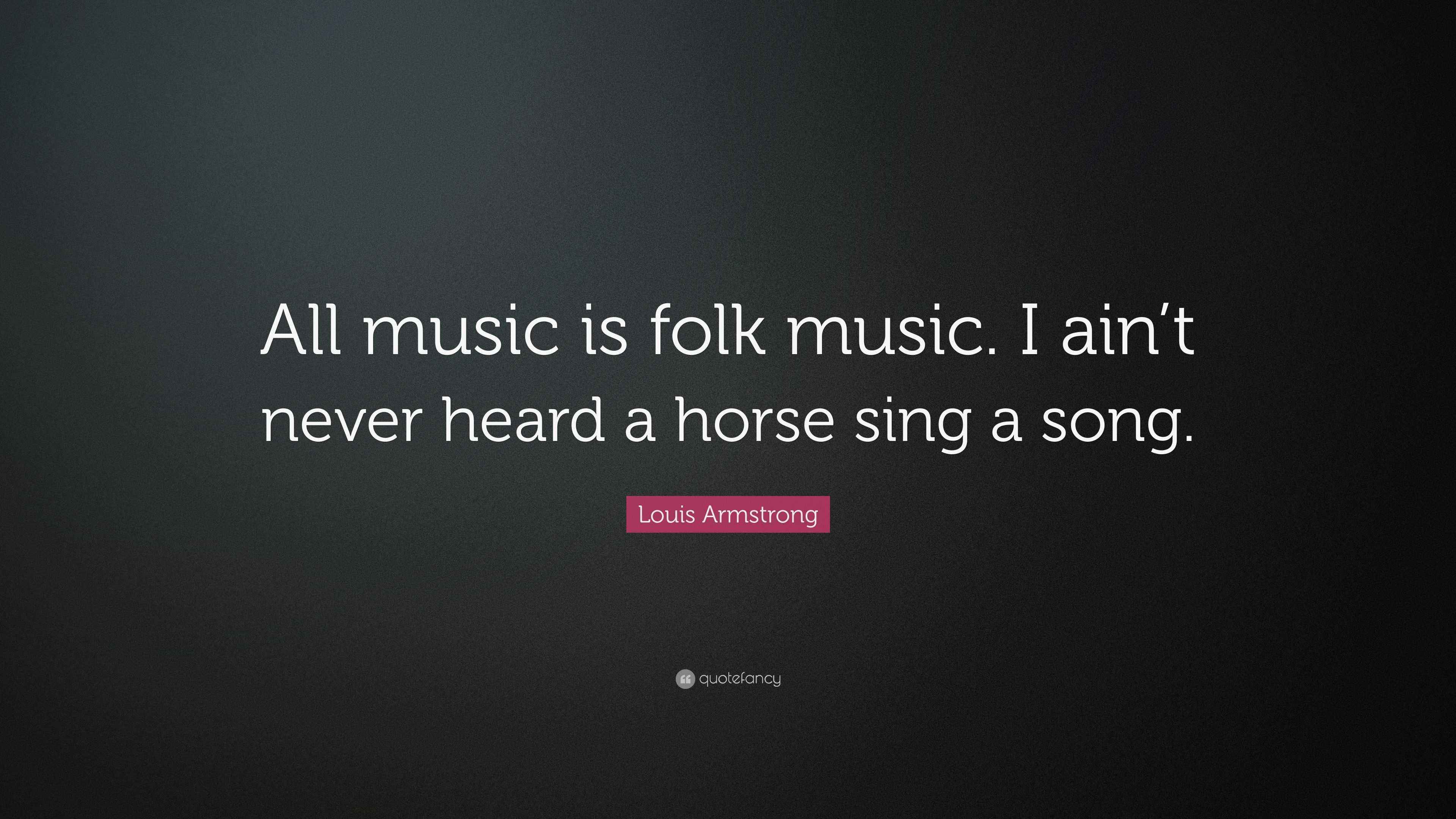Louis Armstrong Quote: “All music is folk music. I ain’t never heard a ...