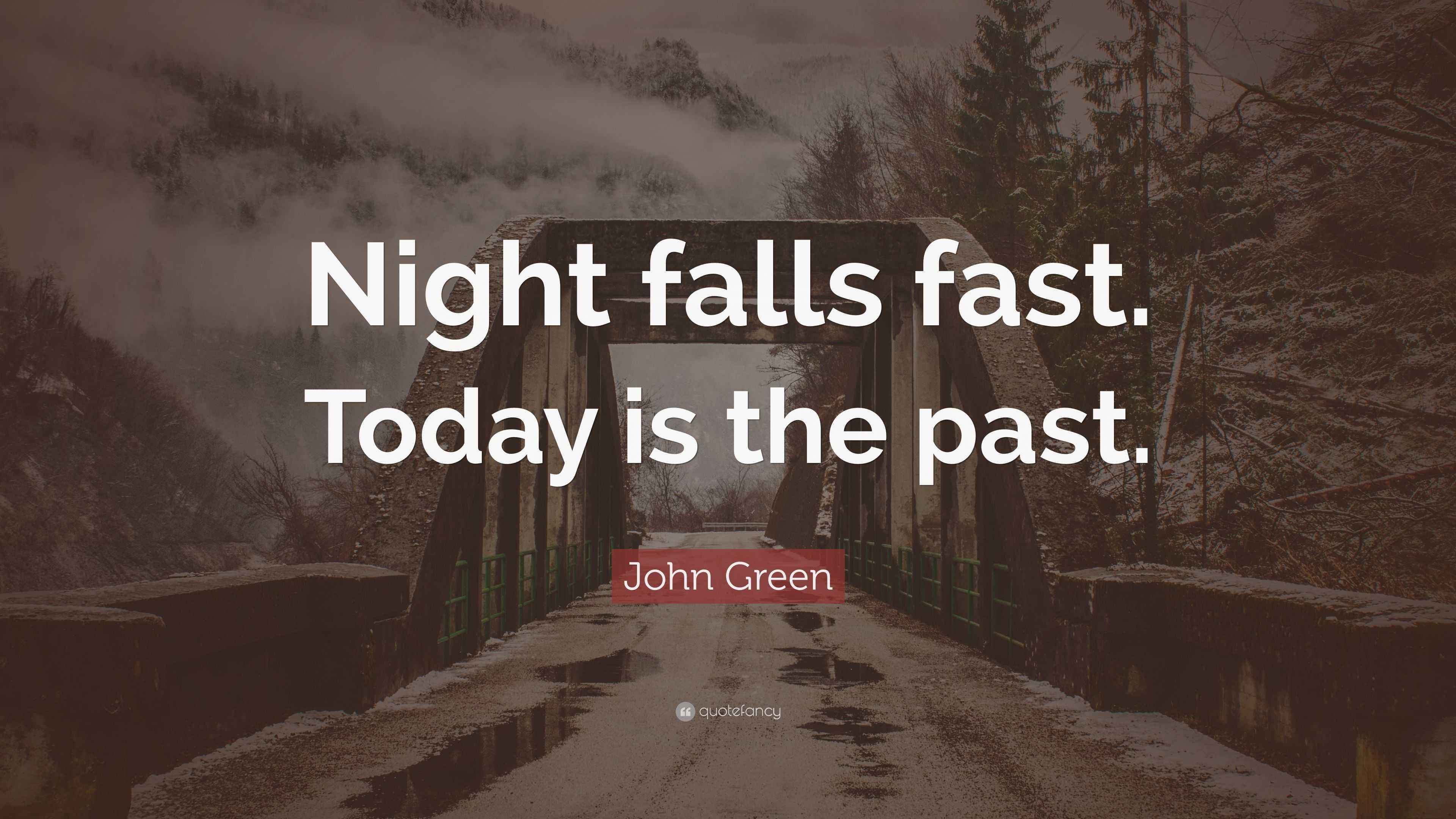 John Green Quote: “Night falls fast. Today is the past.”