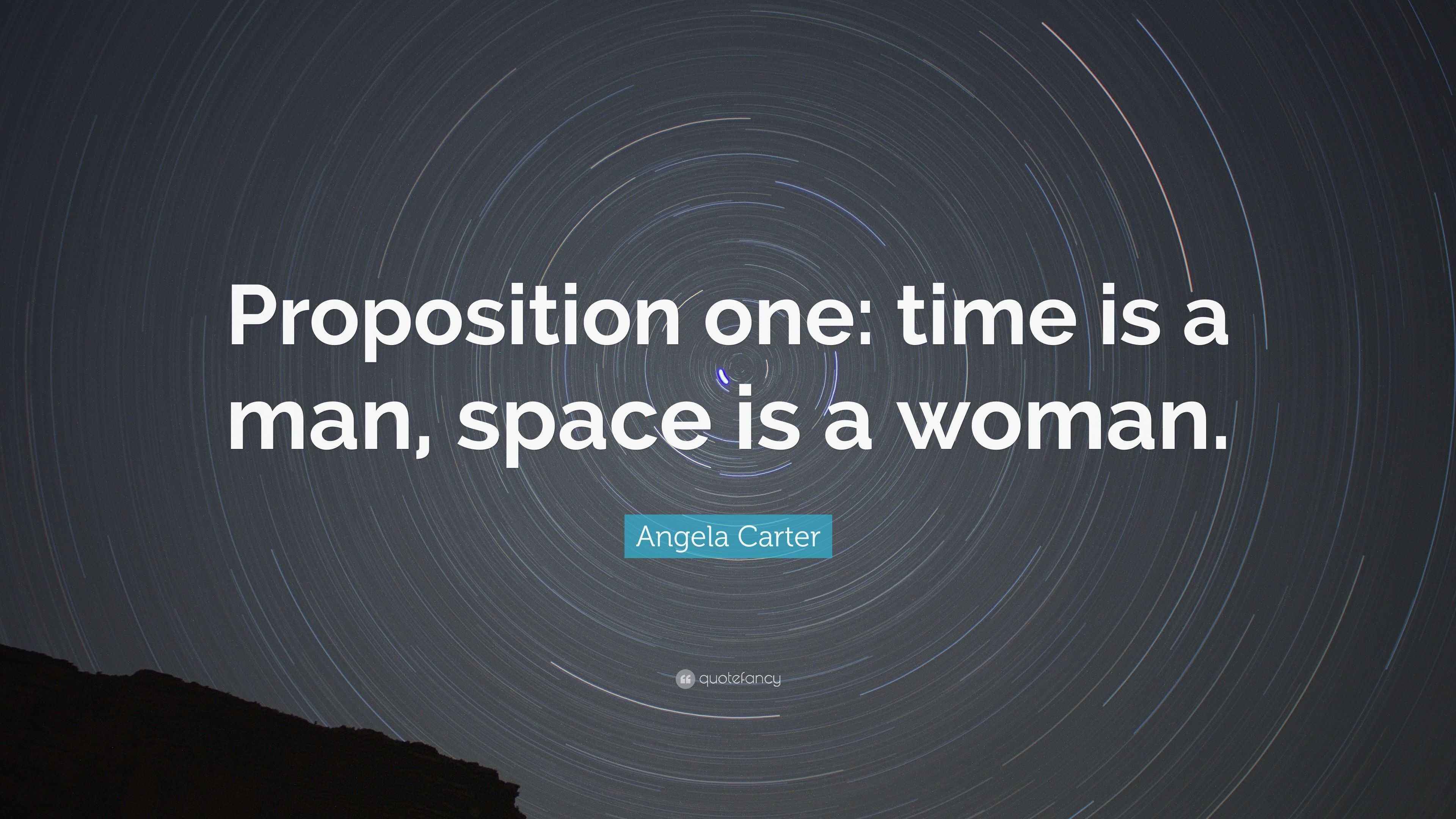 Angela Carter Quote: “Proposition one: time is a man, space is a woman.”