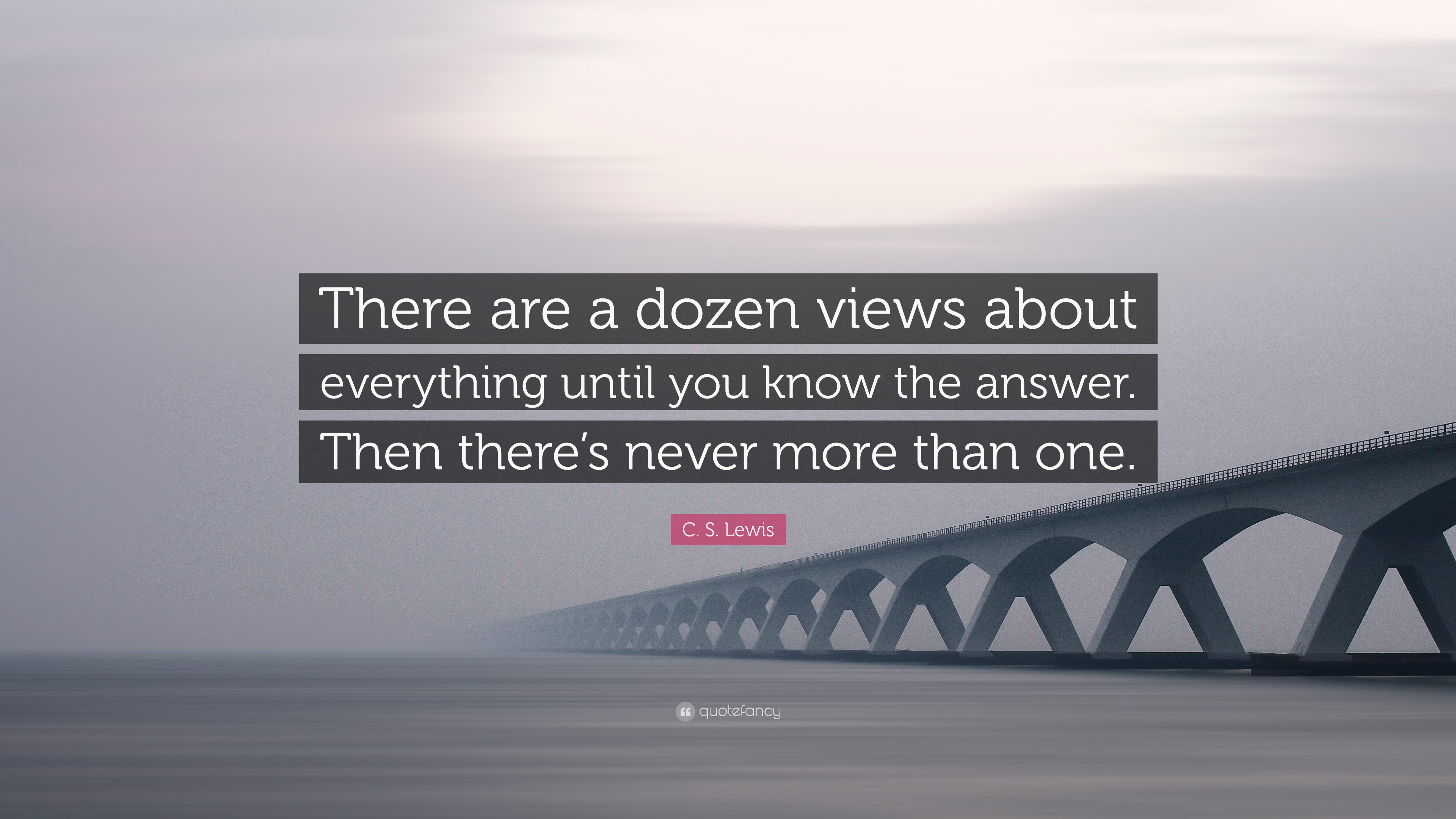 C. S. Lewis Quote: “There are a dozen views about everything until you ...