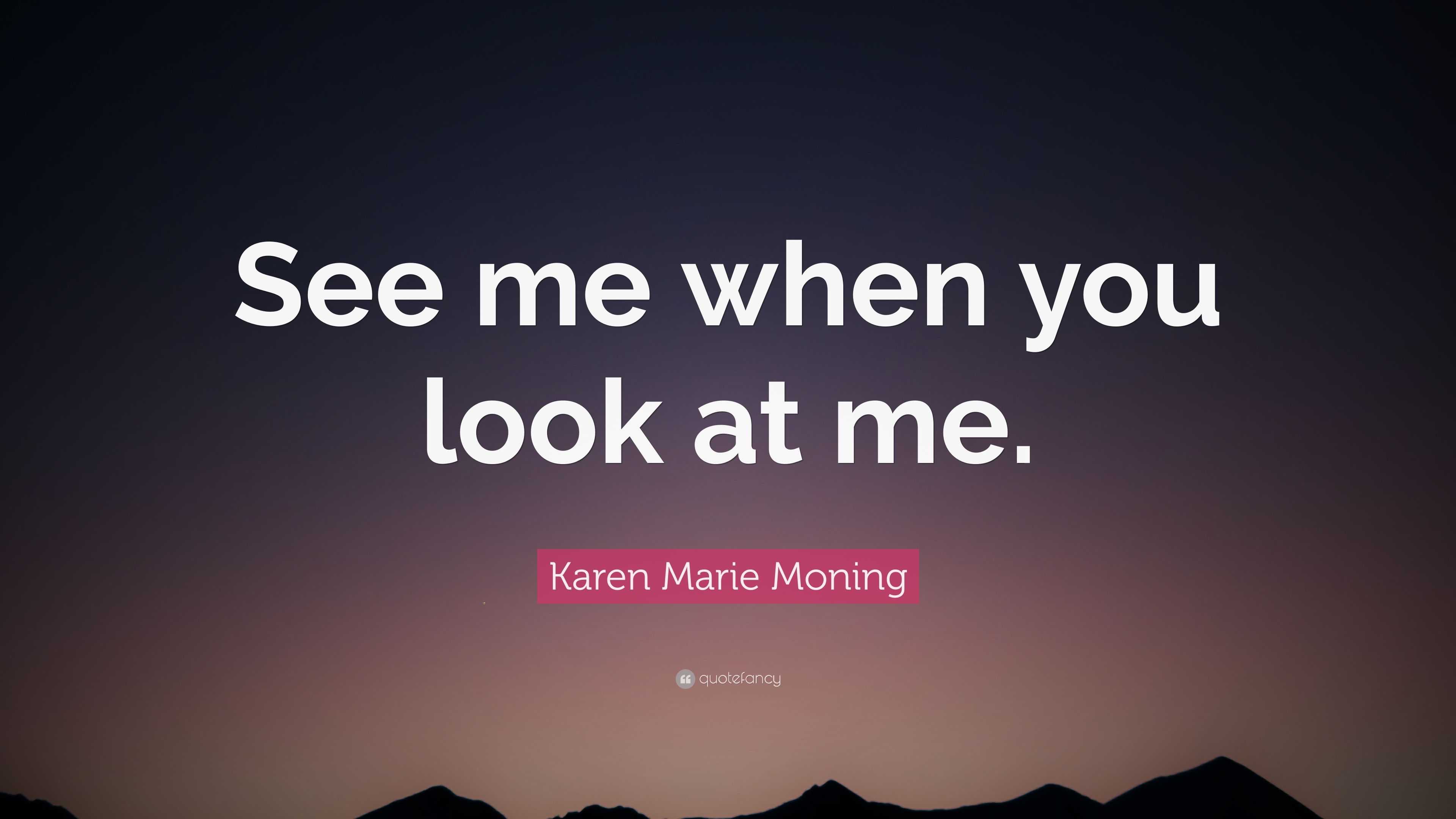 Karen Marie Moning Quote: “See me when you look at me.”