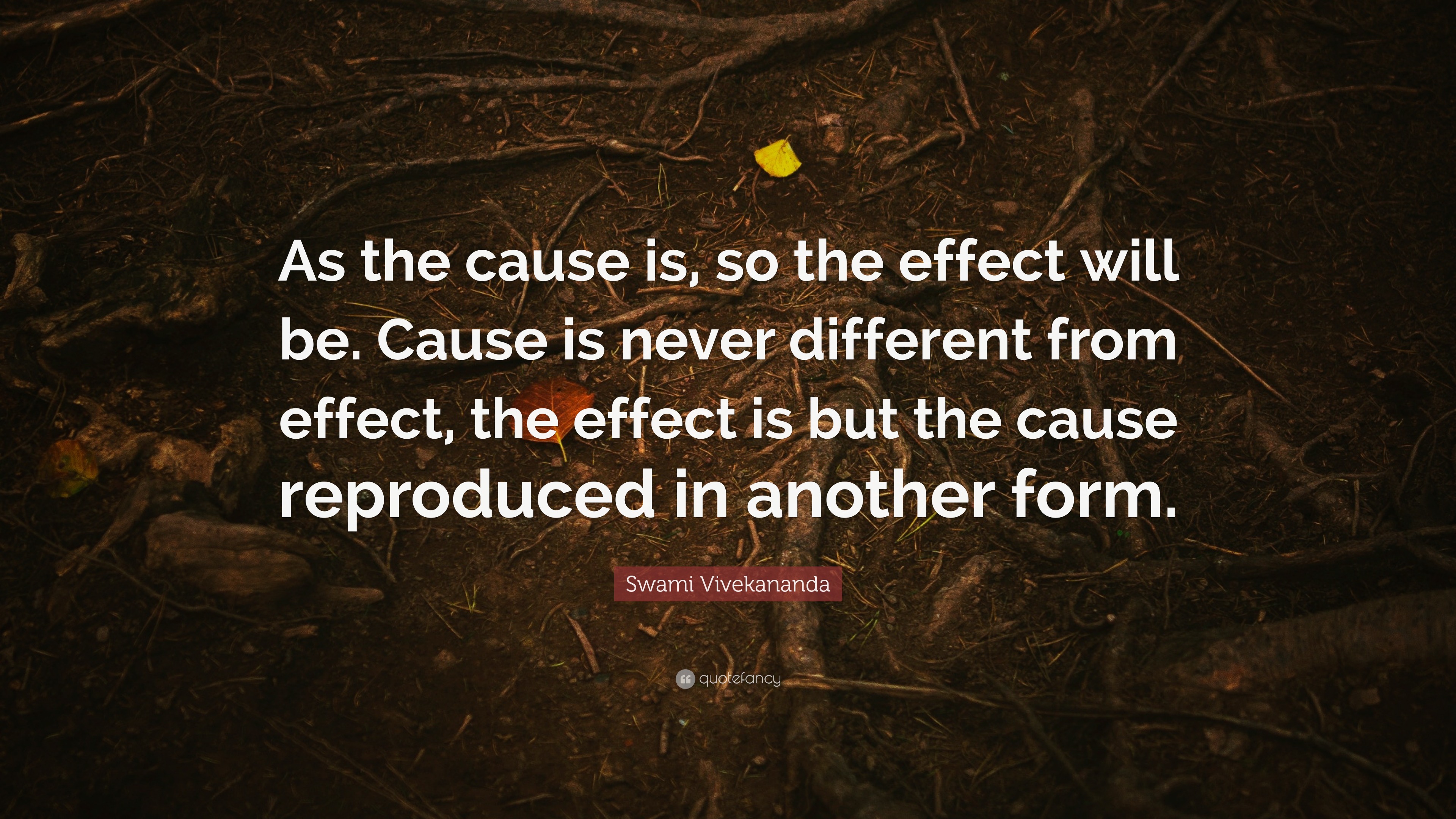 Swami Vivekananda Quote: “As the cause is, so the effect will be. Cause ...