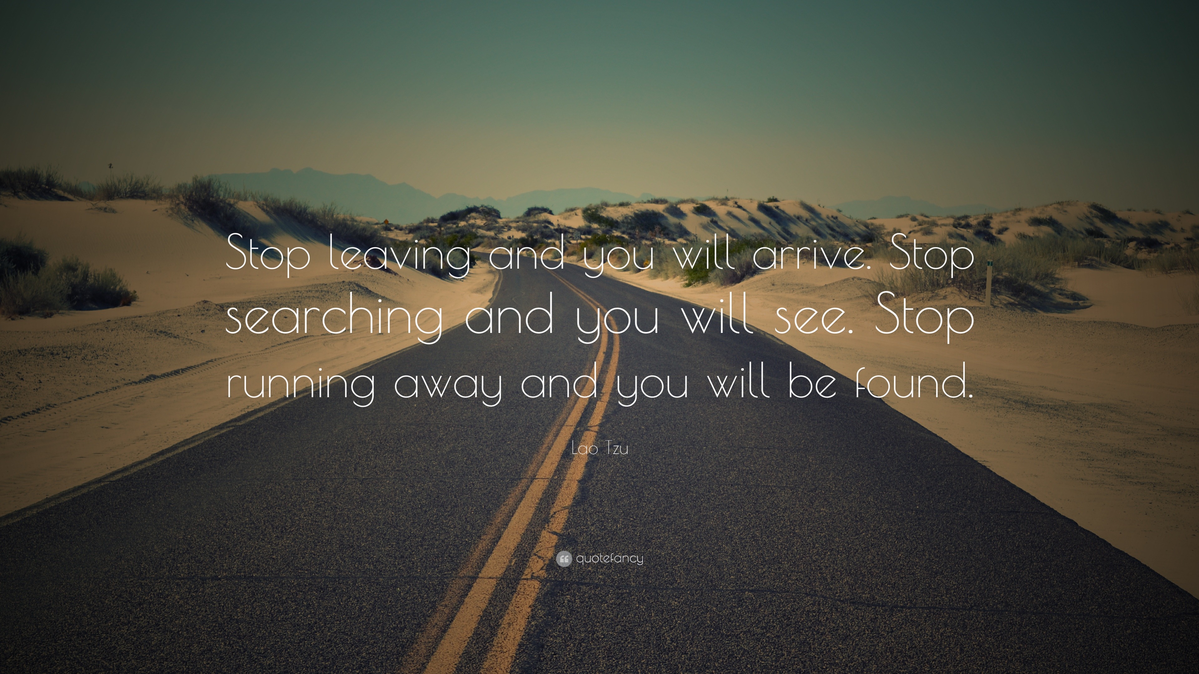 Lao Tzu Quote: “Stop leaving and you will arrive. Stop searching and ...