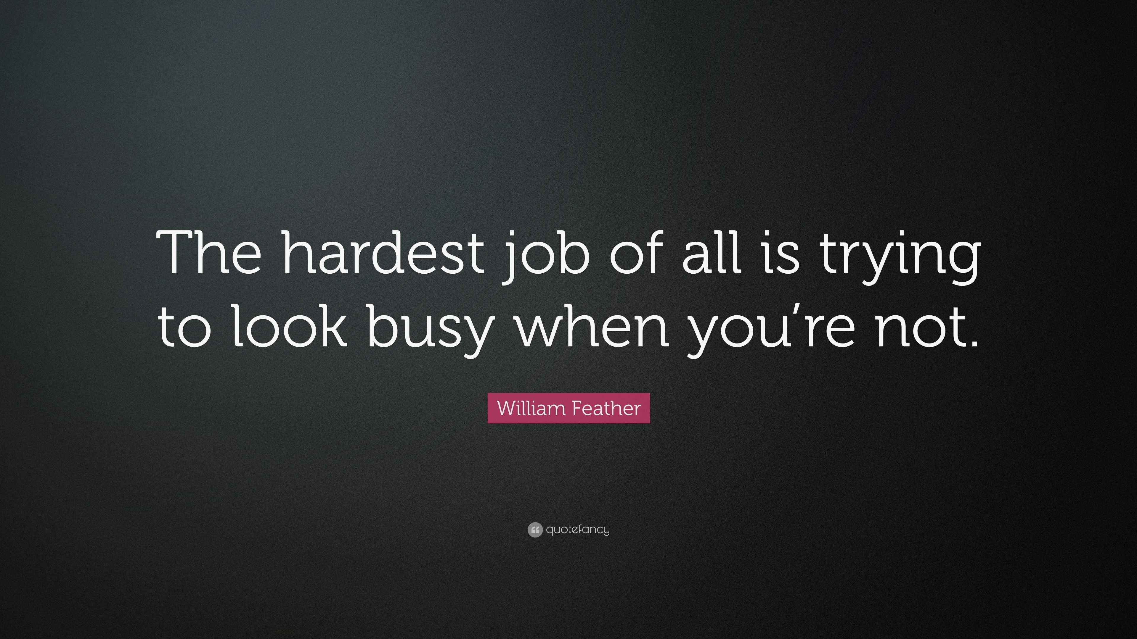 William Feather Quote: “The hardest job of all is trying to look busy ...