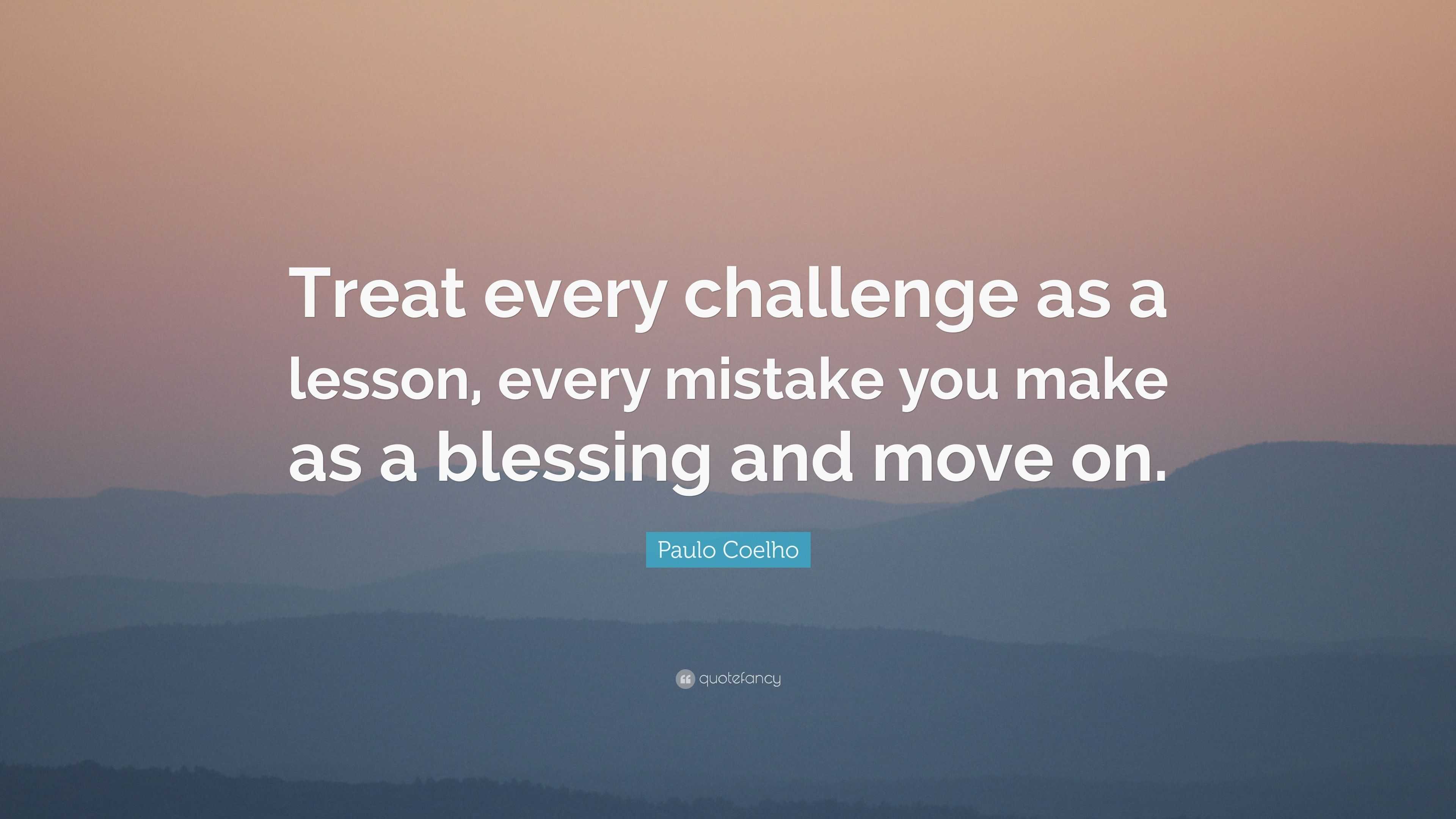 Paulo Coelho Quote: “Treat every challenge as a lesson, every mistake ...