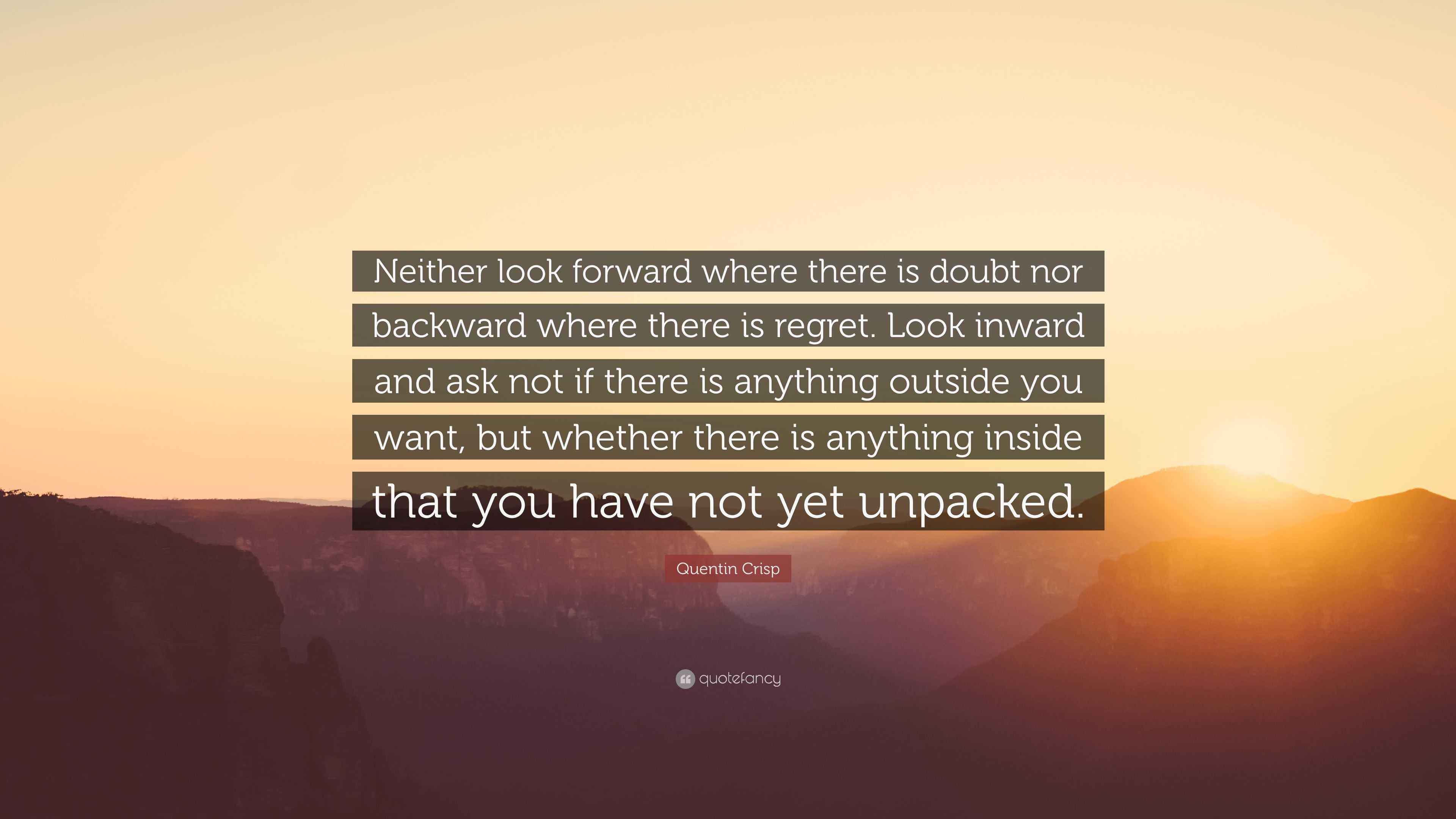 Quentin Crisp Quote: “Neither look forward where there is doubt nor ...