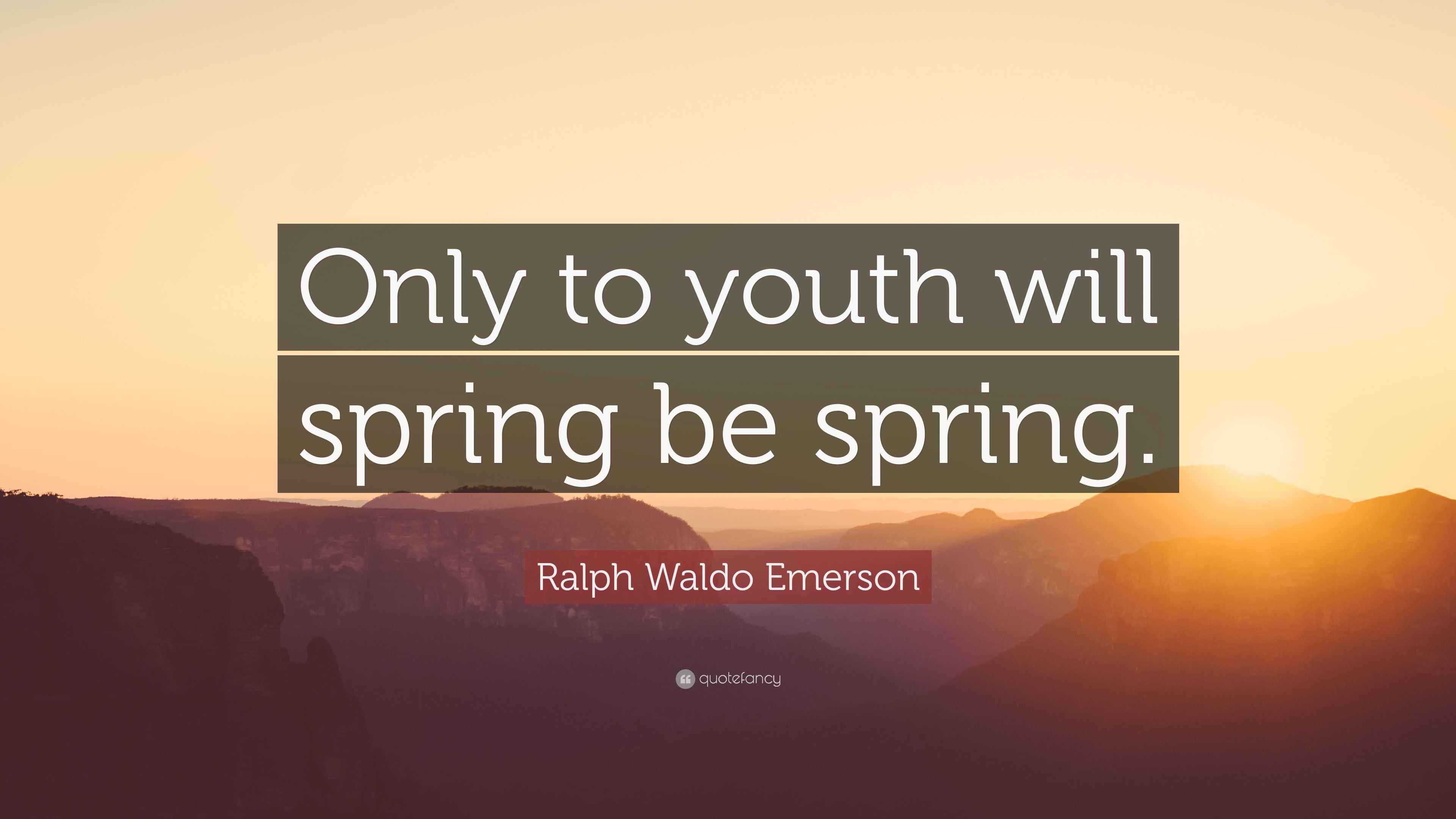Ralph Waldo Emerson Quote: “Only to youth will spring be spring.”