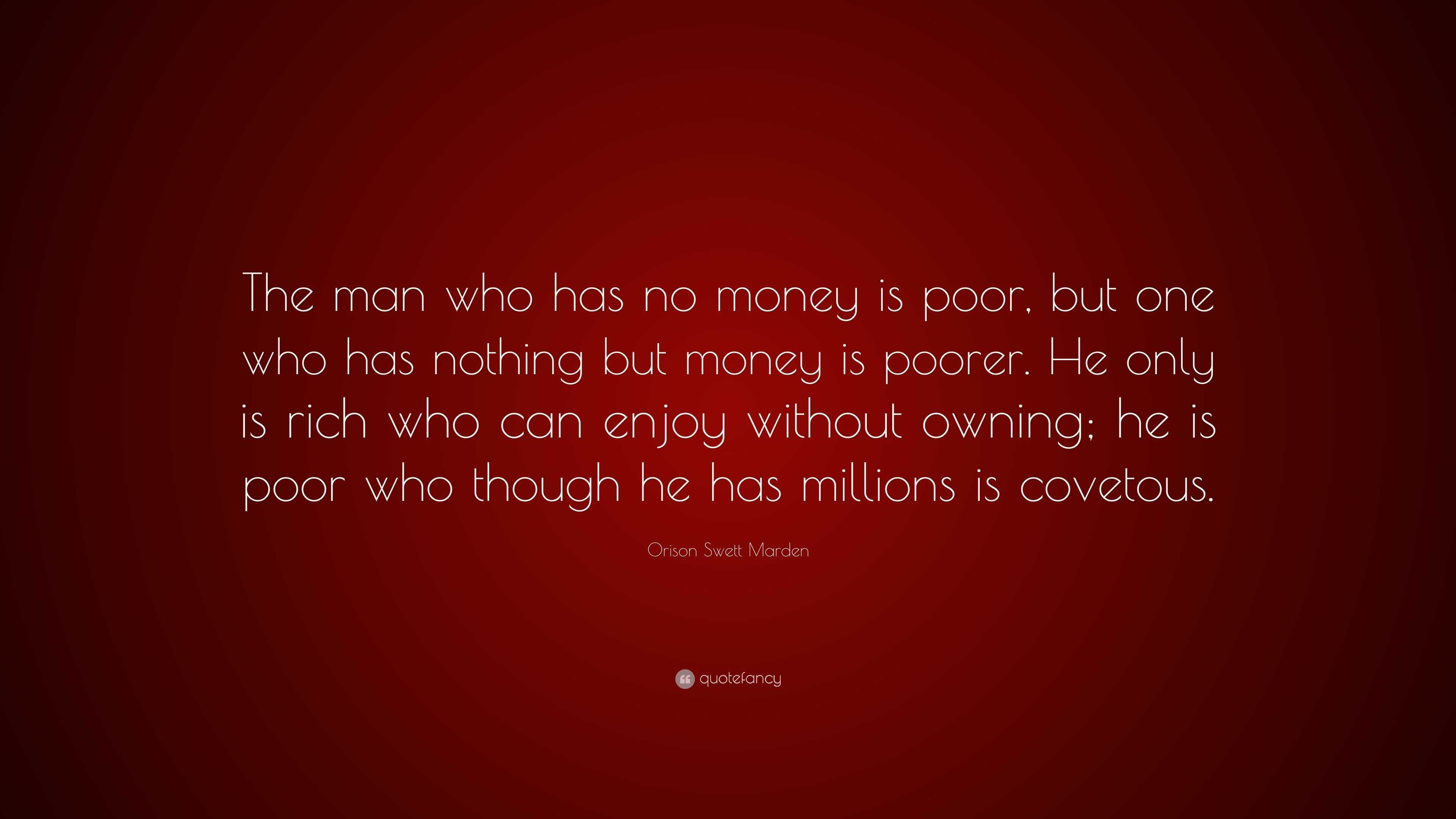 Orison Swett Marden Quote: “The man who has no money is poor, but one ...