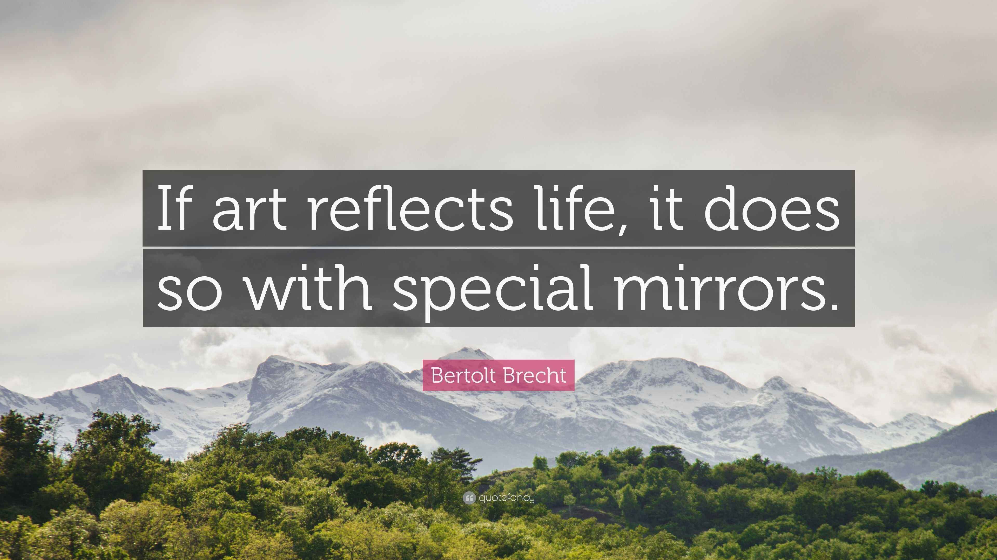 Bertolt Brecht Quote: “If art reflects life, it does so with special ...