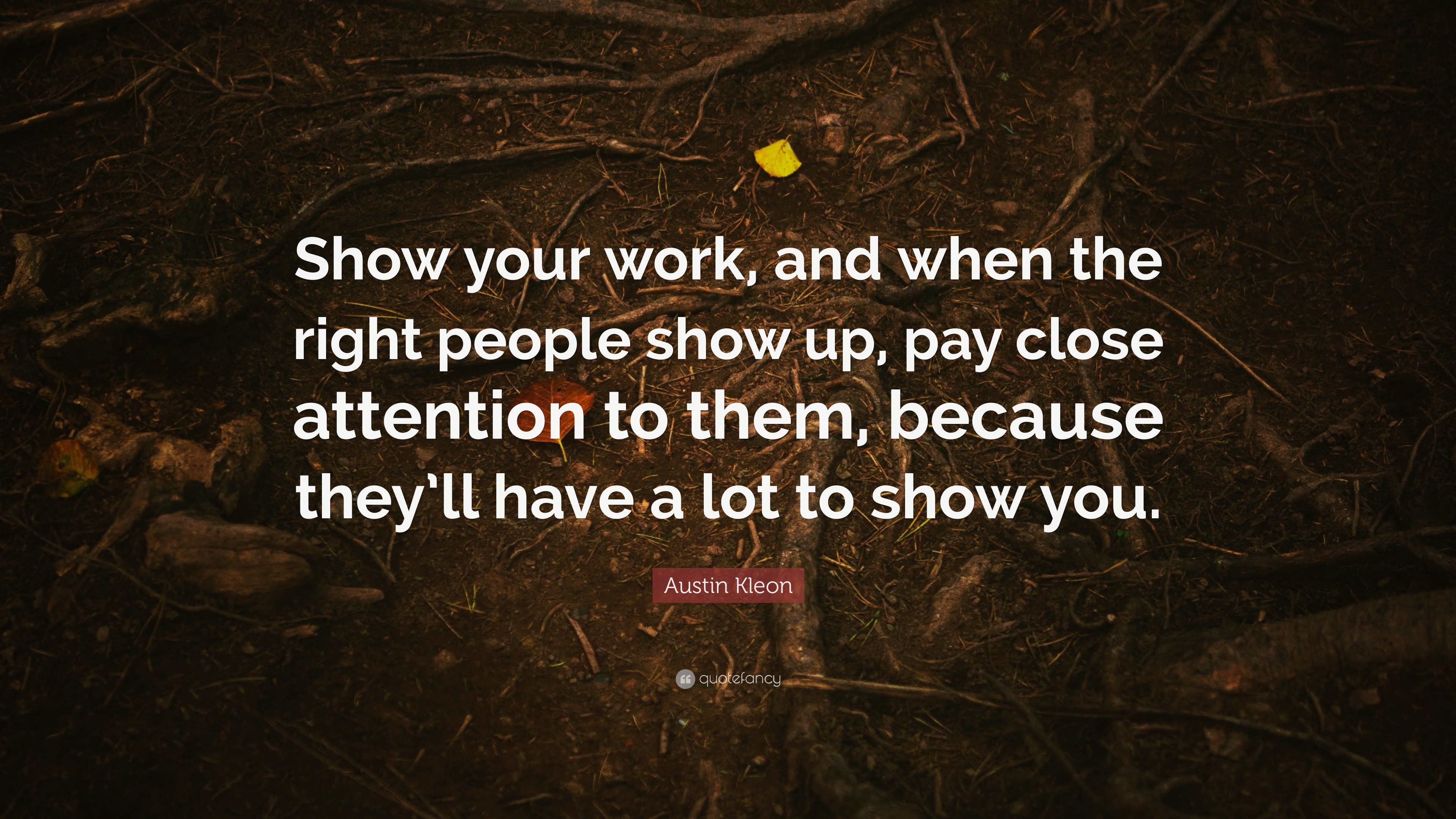 Austin Kleon Quote: “Show your work, and when the right people show up ...