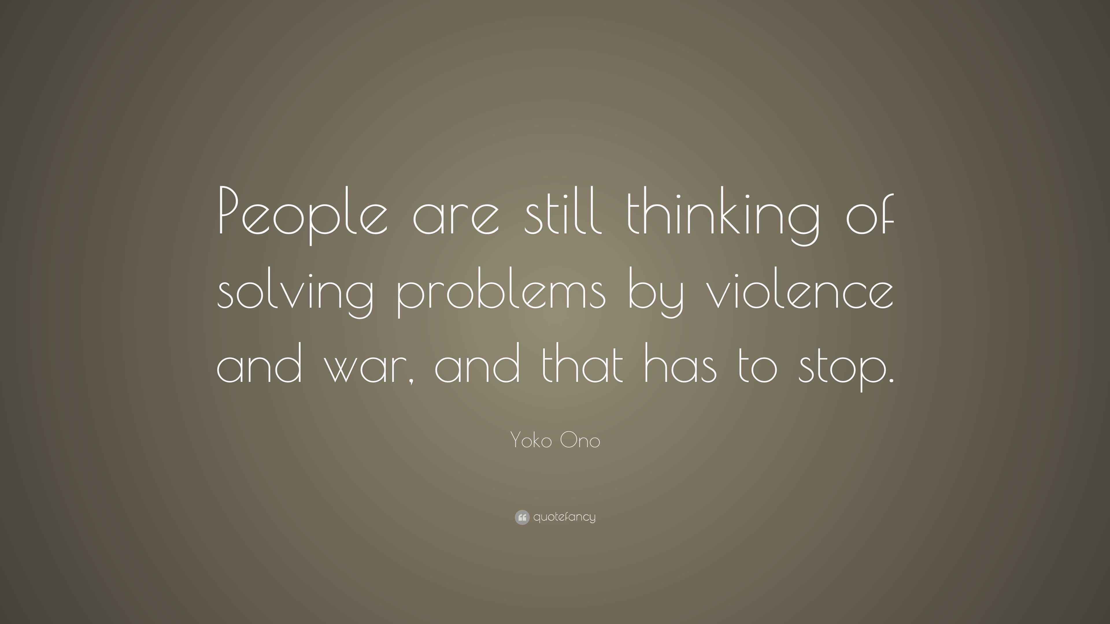 Yoko Ono Quote: “People are still thinking of solving problems by ...