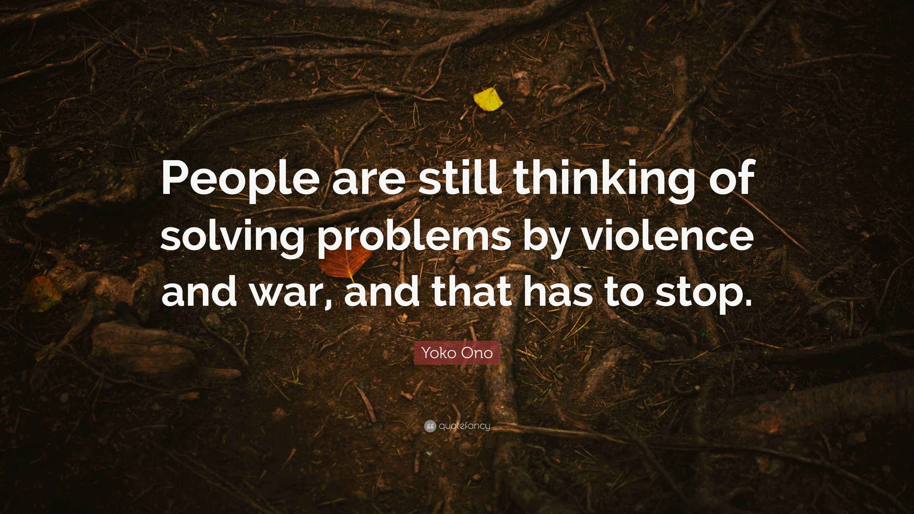 Yoko Ono Quote: “People are still thinking of solving problems by ...