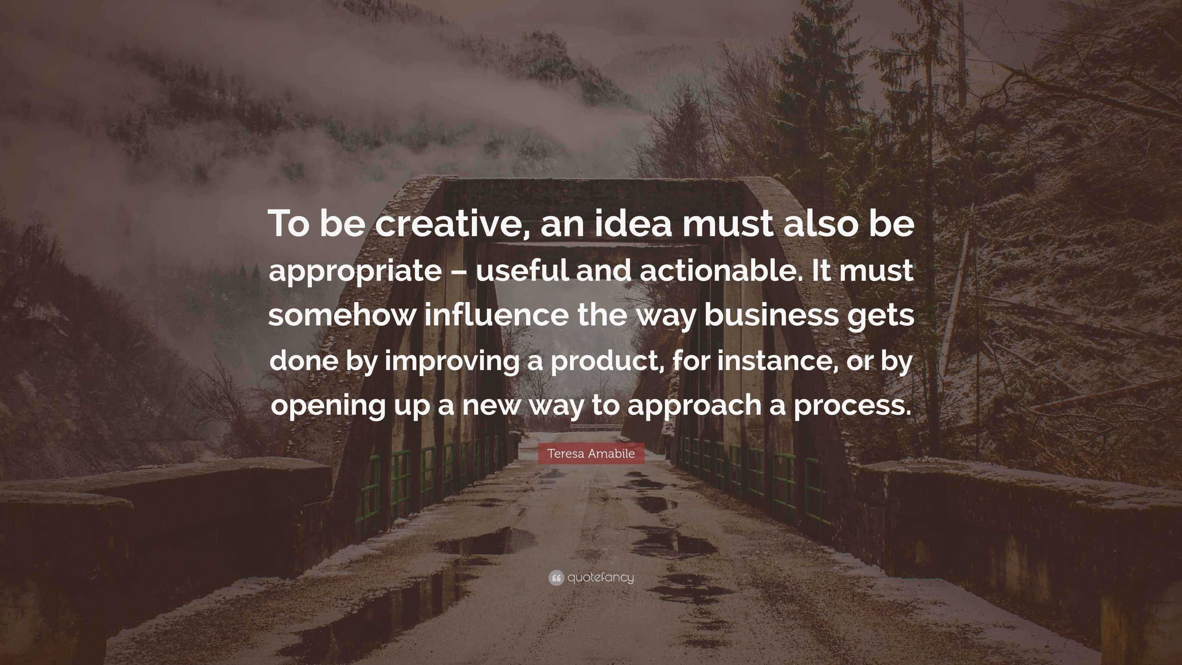 Teresa Amabile Quote: “To be creative, an idea must also be appropriate ...