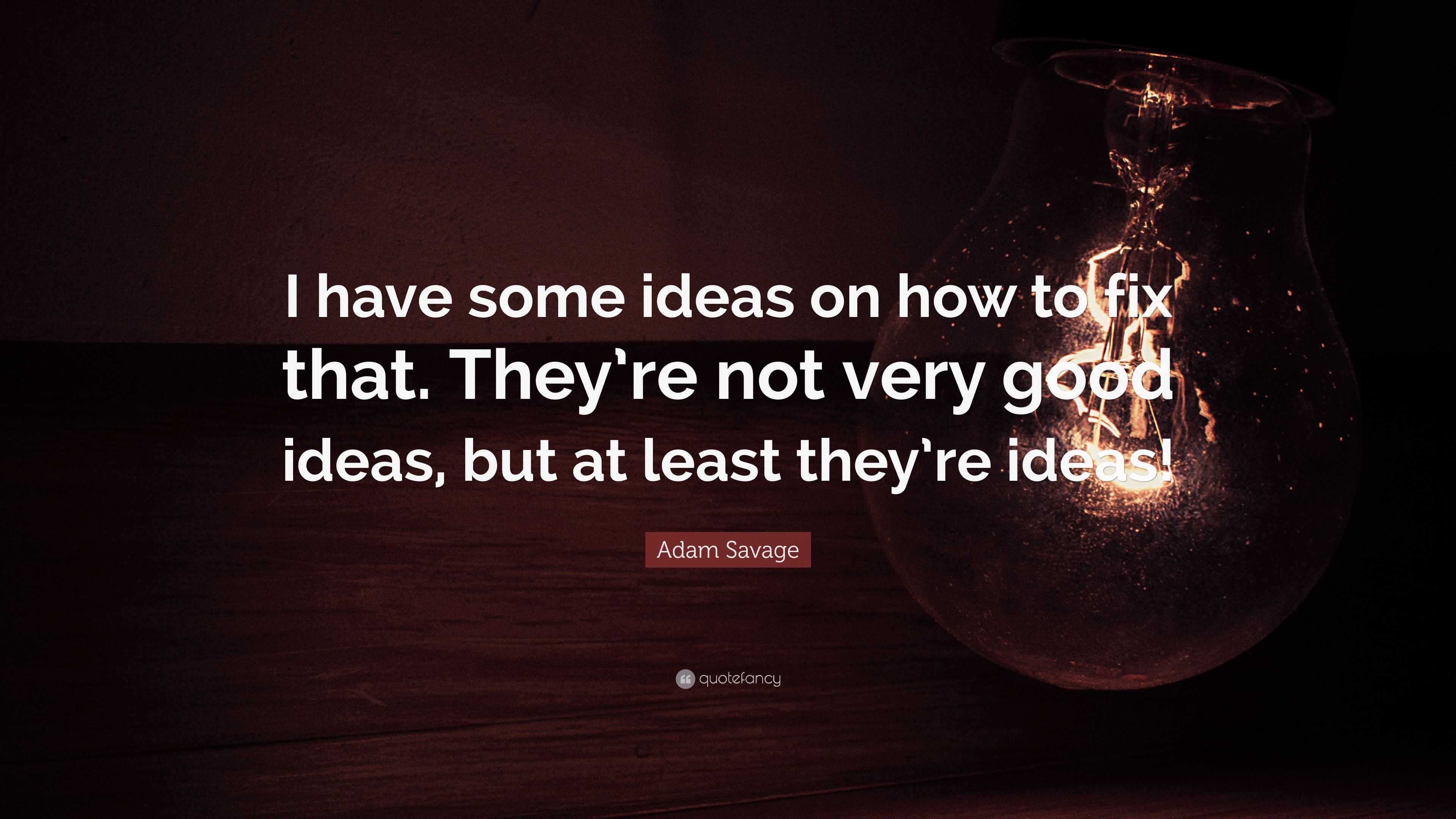 Adam Savage Quote: “I have some ideas on how to fix that. They’re not ...