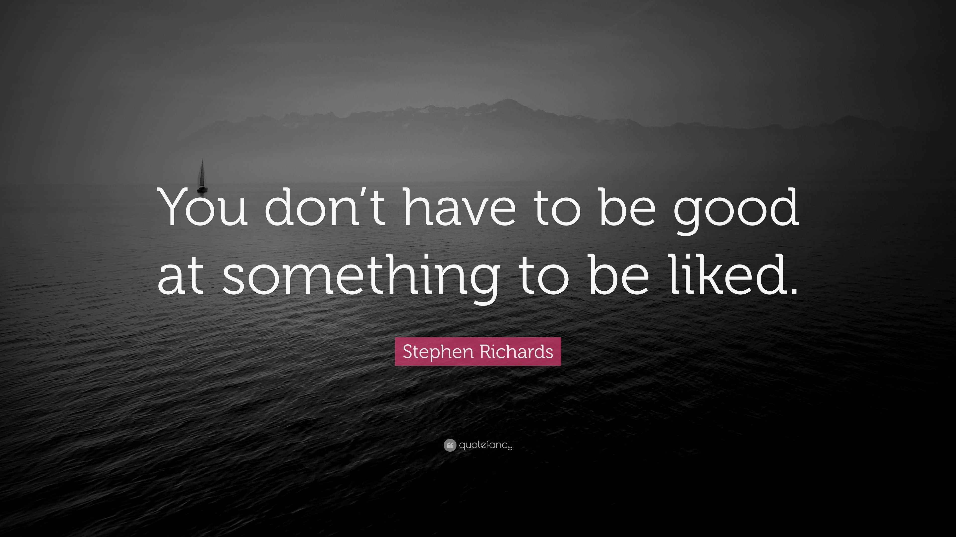 Stephen Richards Quote: “You don’t have to be good at something to be ...