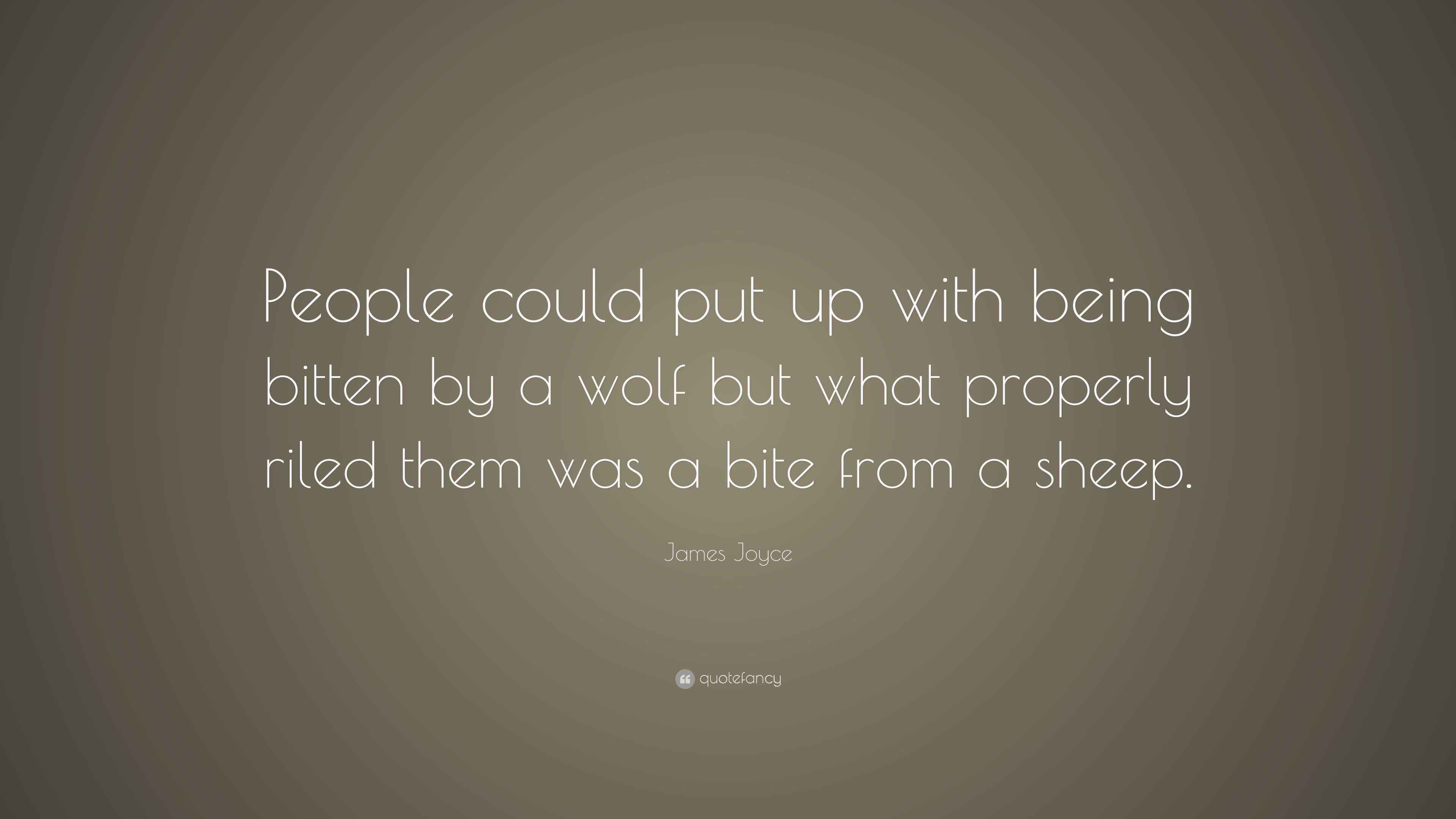 James Joyce Quote: “People could put up with being bitten by a wolf but ...