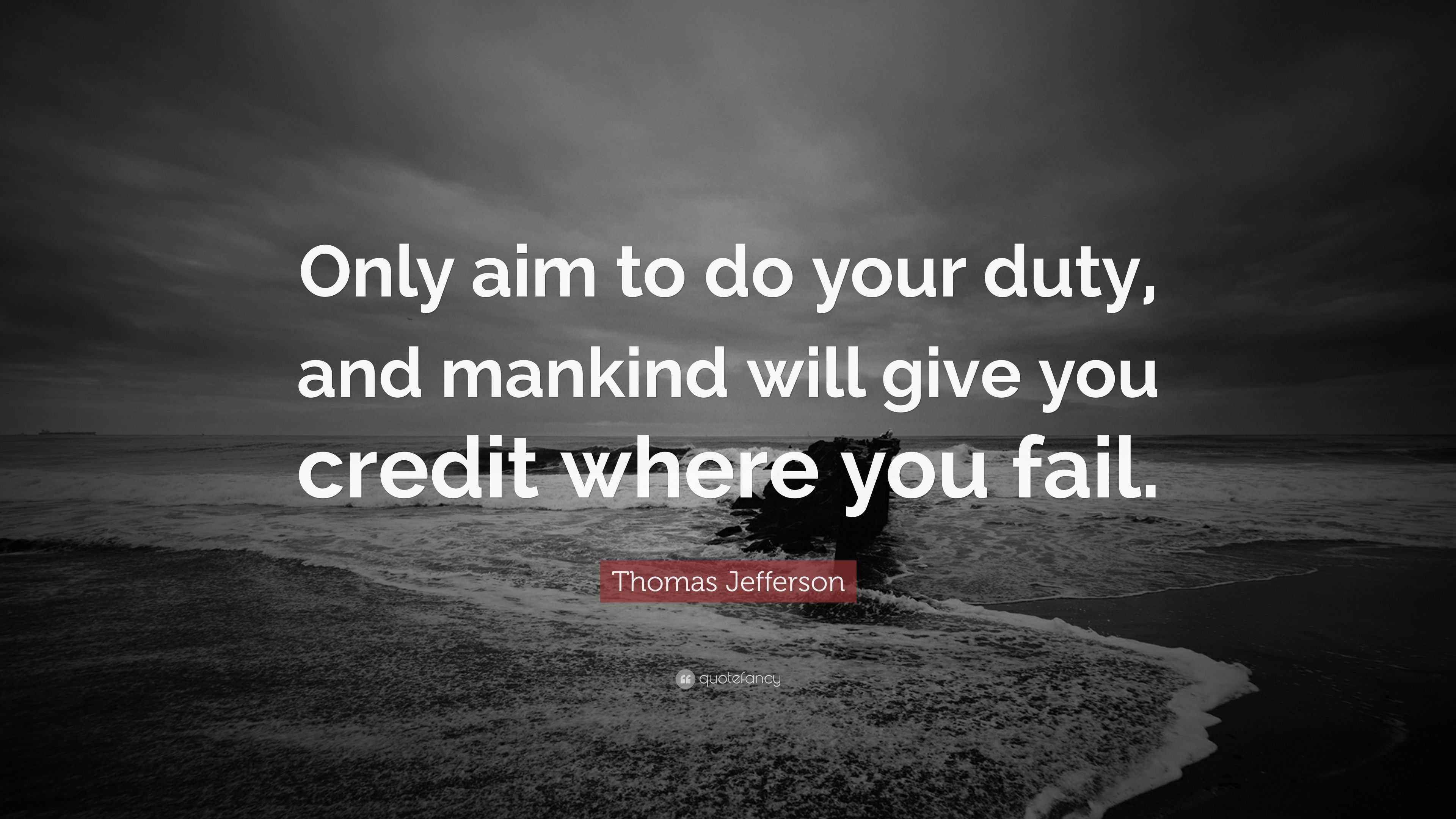 Thomas Jefferson Quote: “Only aim to do your duty, and mankind will ...