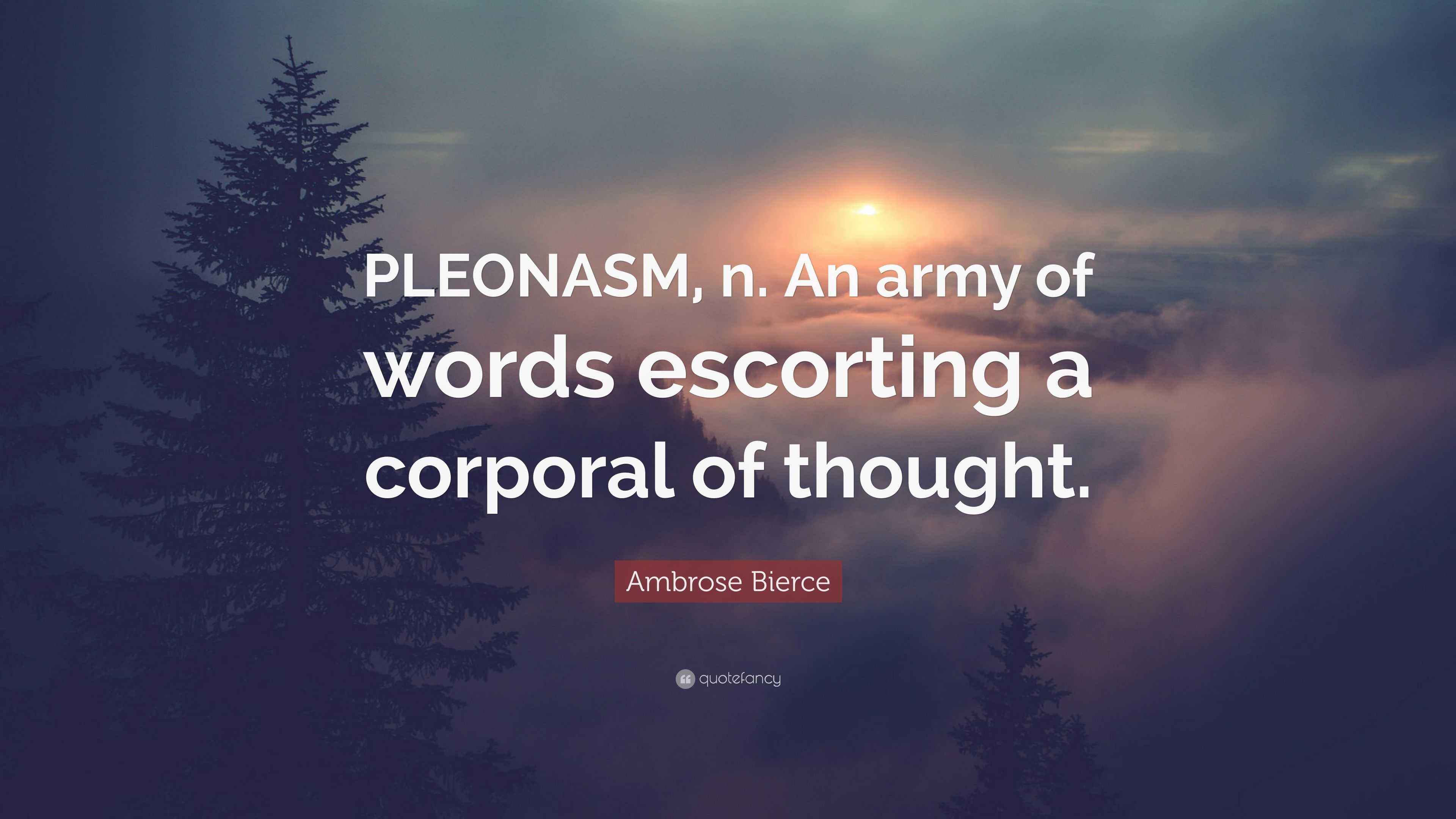 Ambrose Bierce Quote: “PLEONASM, n. An army of words escorting a ...