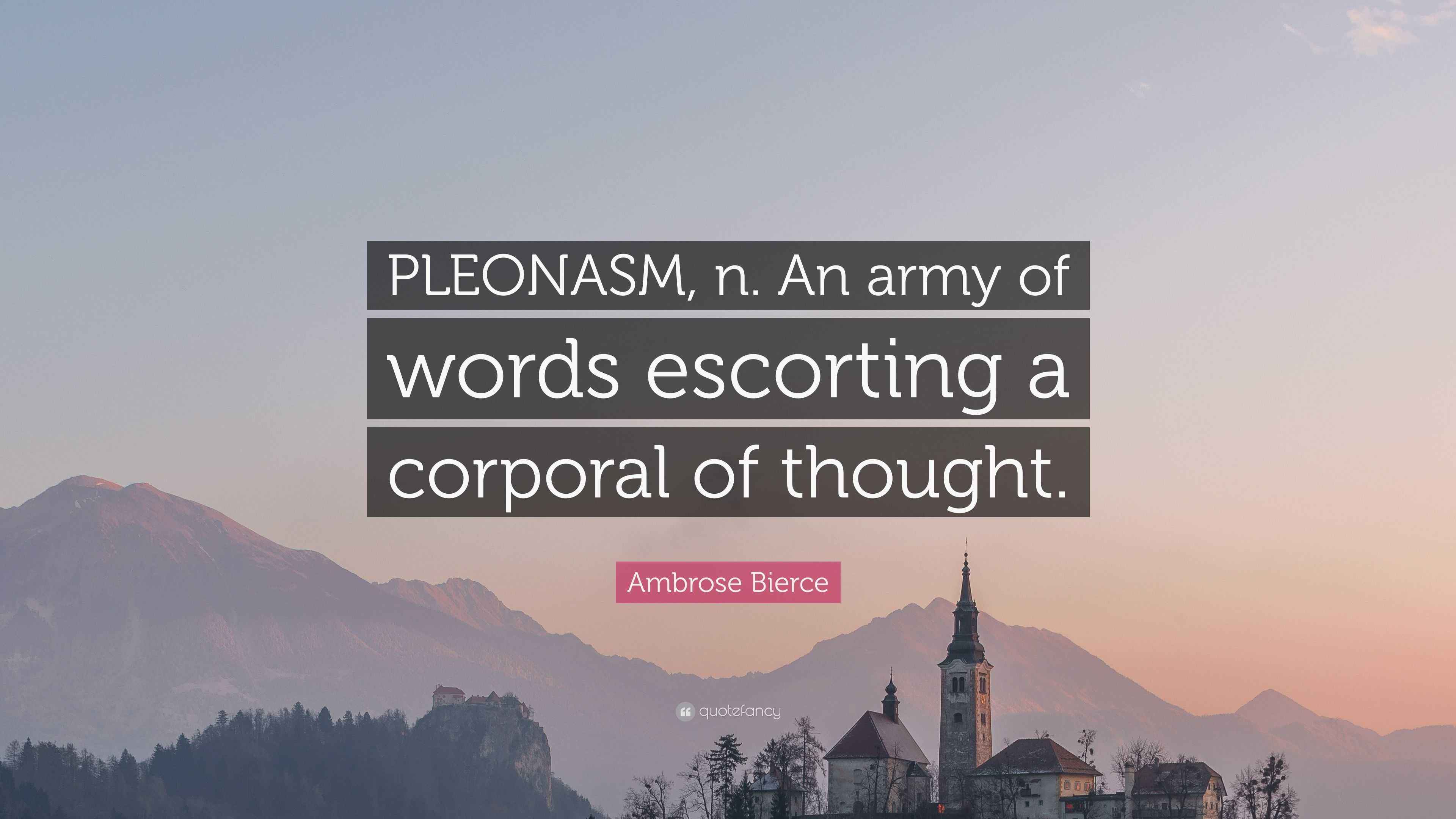 Ambrose Bierce Quote: “PLEONASM, n. An army of words escorting a ...
