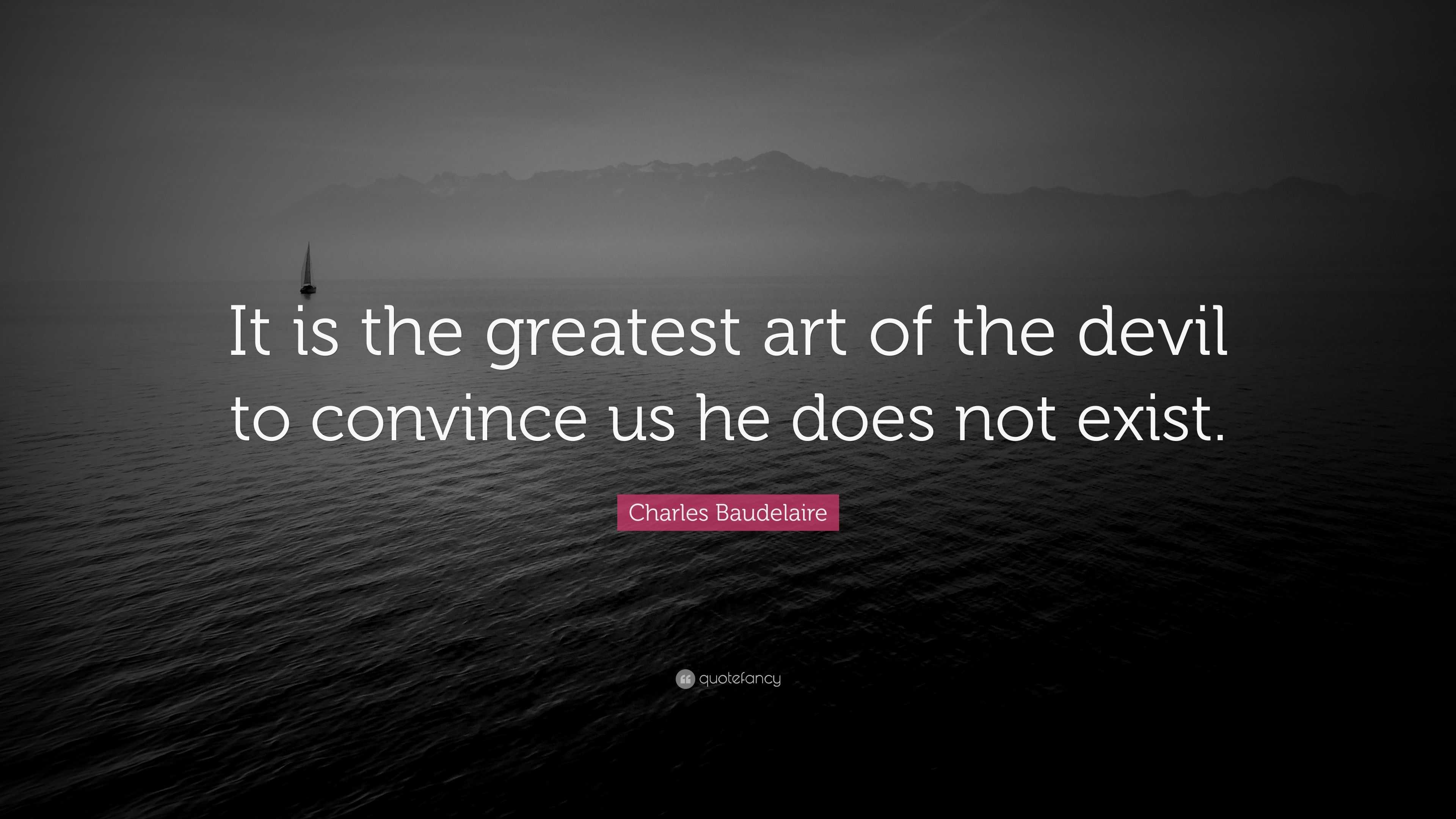 Charles Baudelaire Quote: “It is the greatest art of the devil to ...